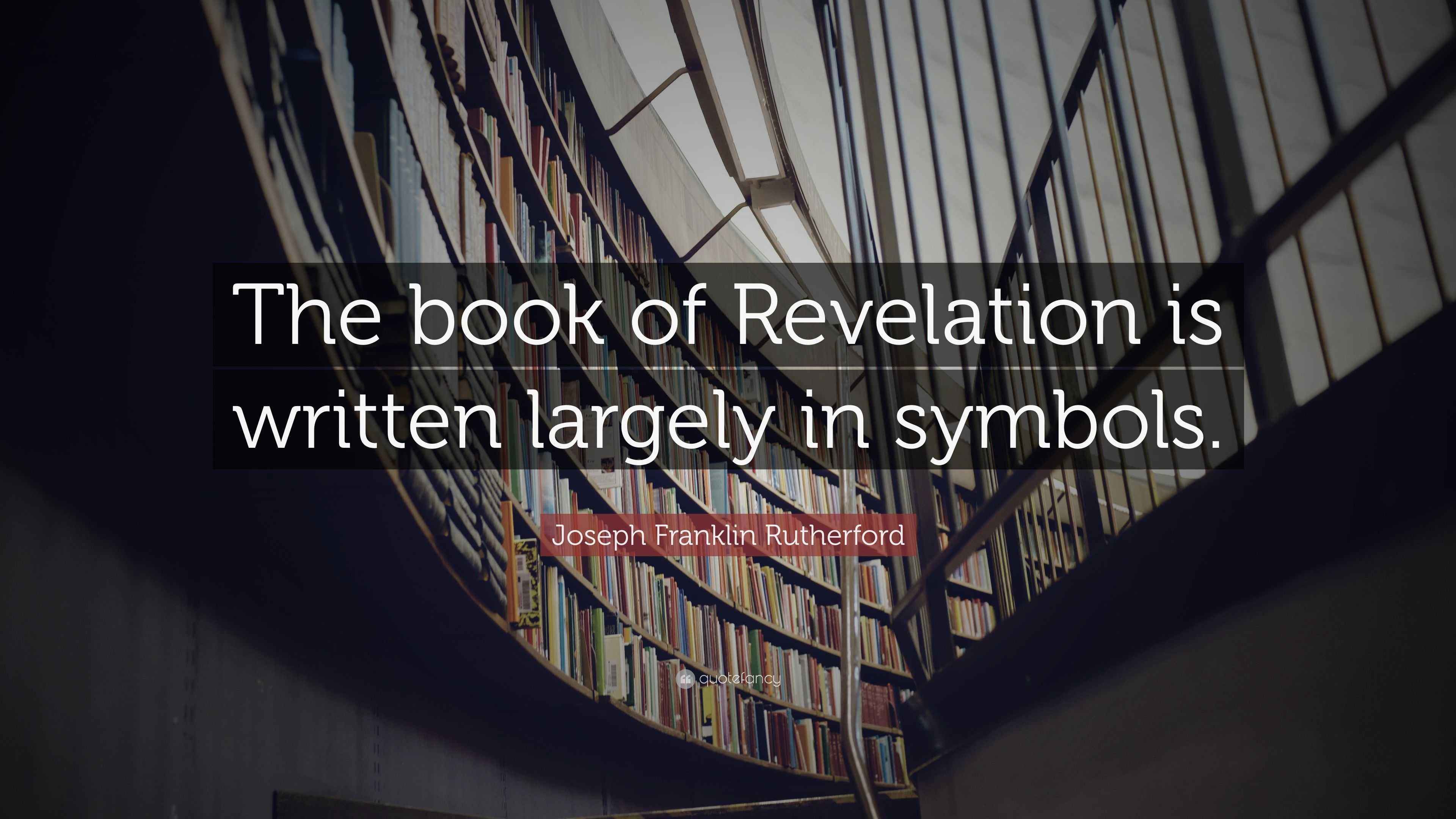 Joseph Franklin Rutherford Quote: “The book of Revelation is written ...