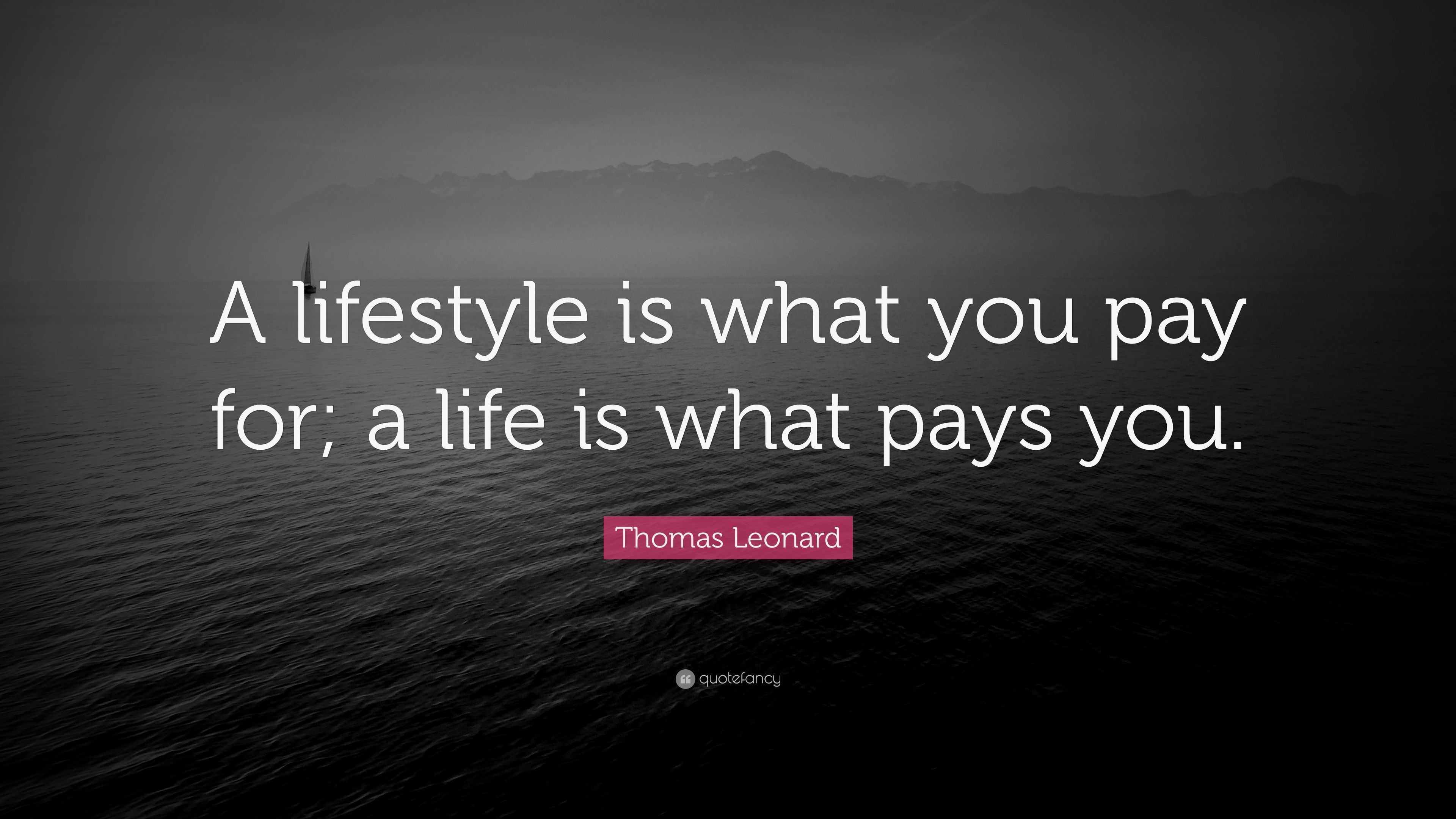 Thomas Leonard Quote: “A lifestyle is what you pay for; a life is what ...