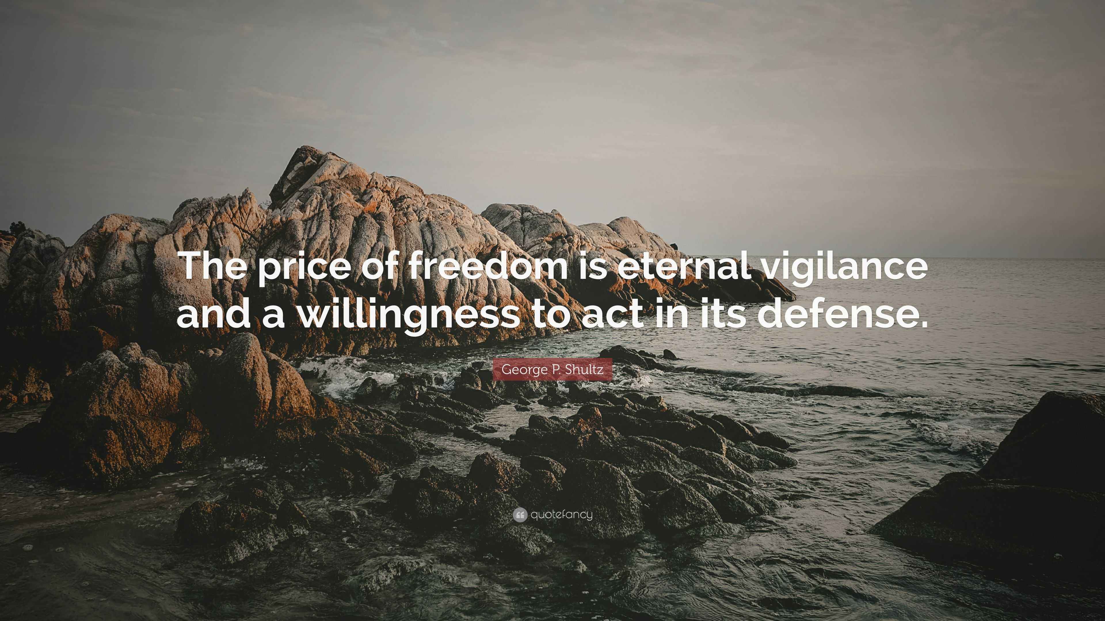 George P. Shultz Quote: “The price of freedom is eternal vigilance and ...