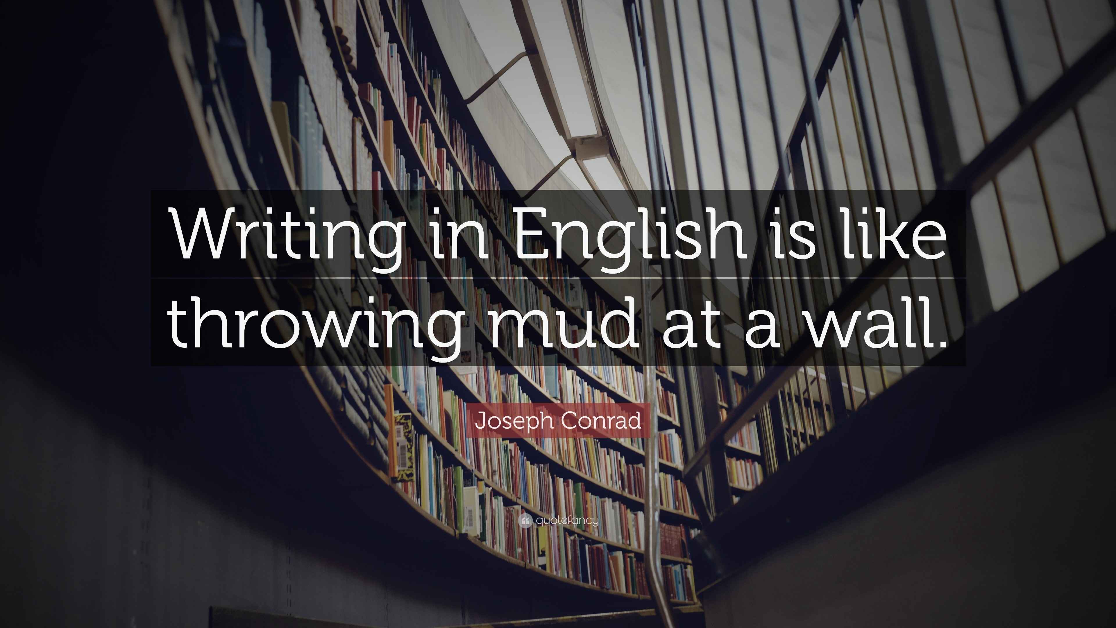 Joseph Conrad Quote: “Writing in English is like throwing mud at a wall.”
