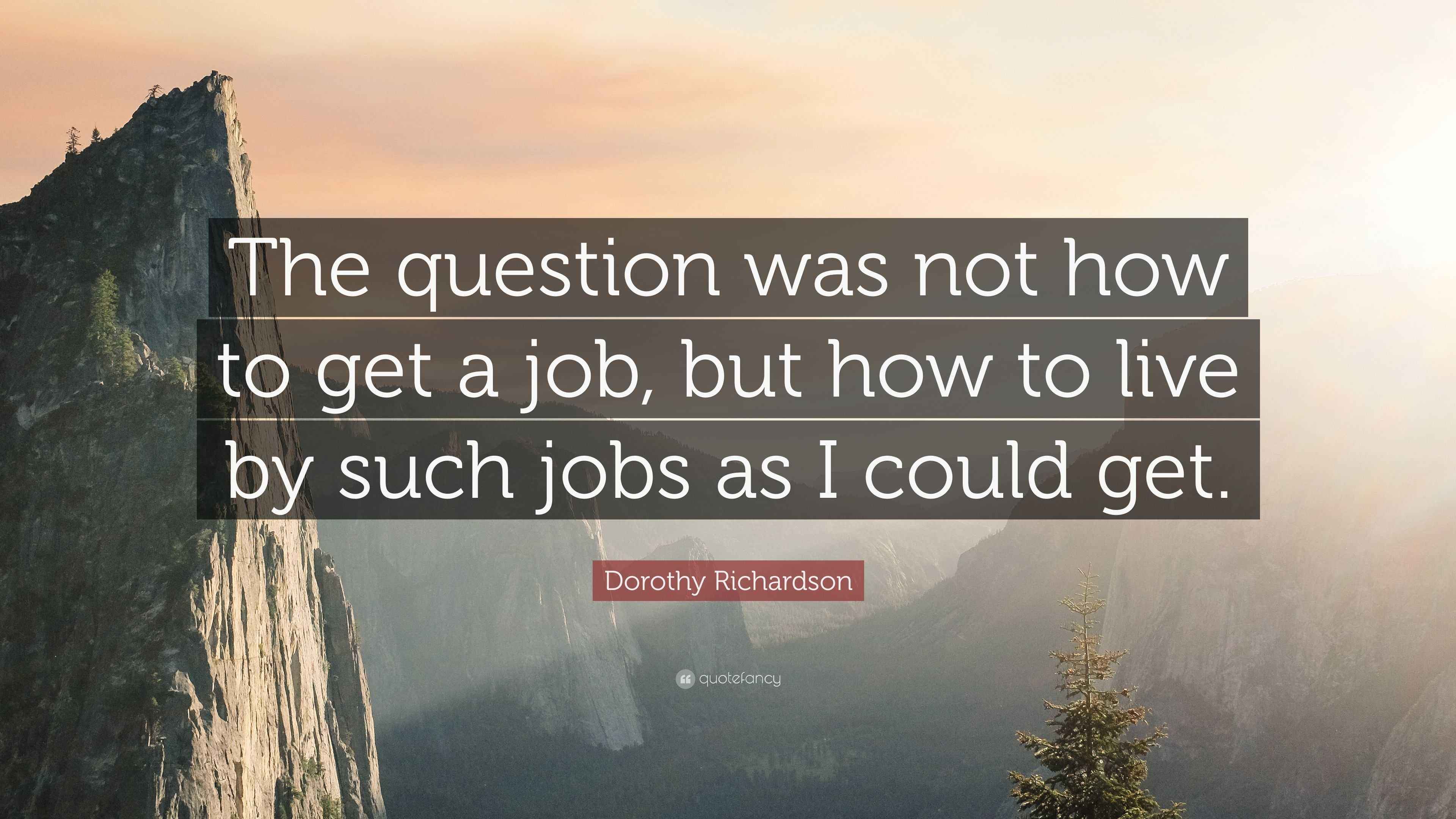 Dorothy Richardson Quote: “The question was not how to get a job, but ...