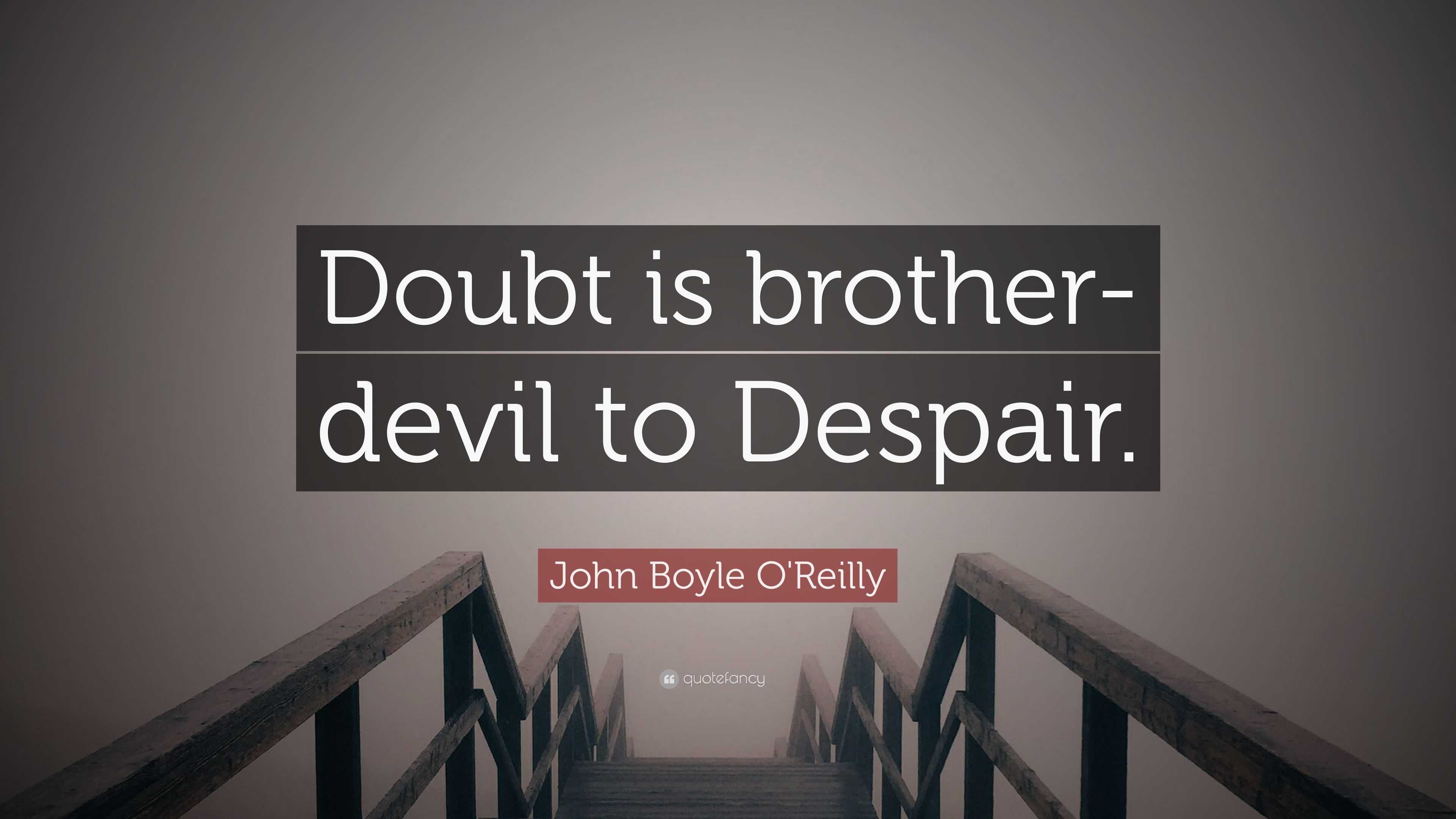 John Boyle O'Reilly Quote: “Doubt is brother-devil to Despair.”