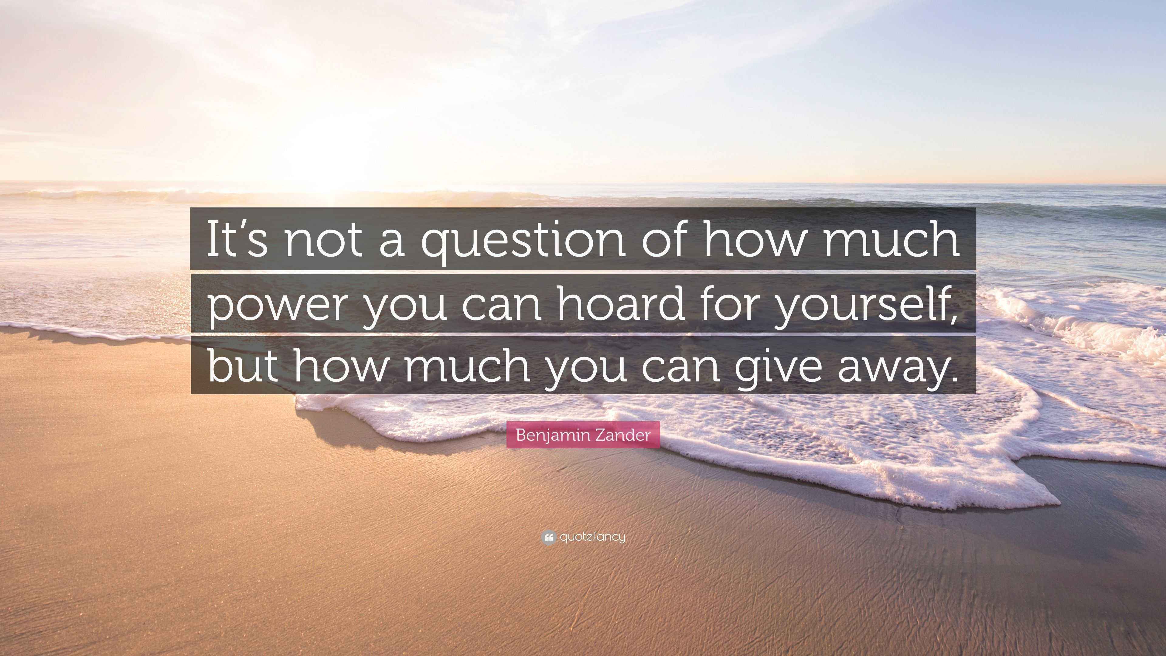 Benjamin Zander Quote: “It’s not a question of how much power you can ...