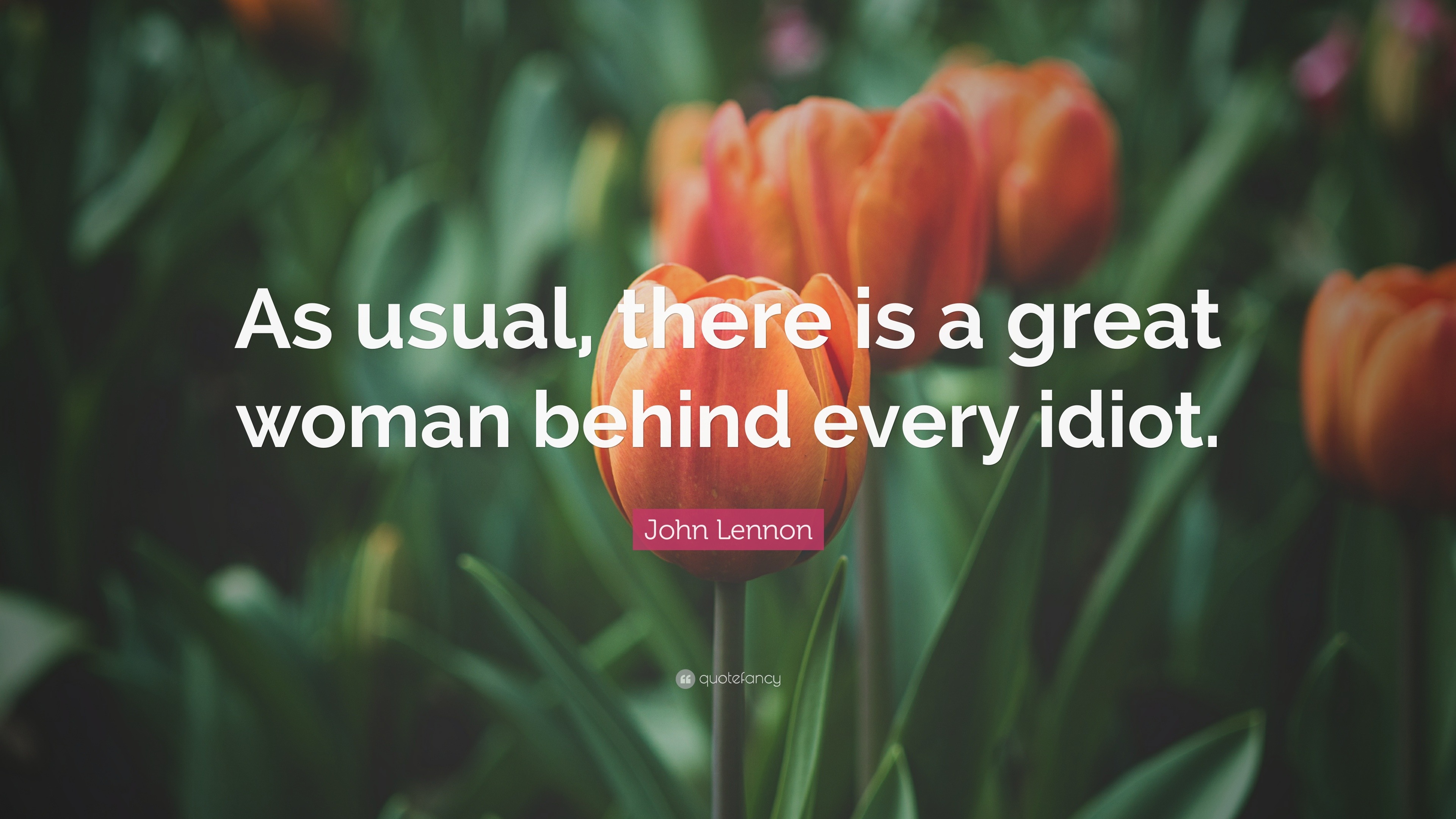 John Lennon Quote: “As usual, there is a great woman behind every idiot.”
