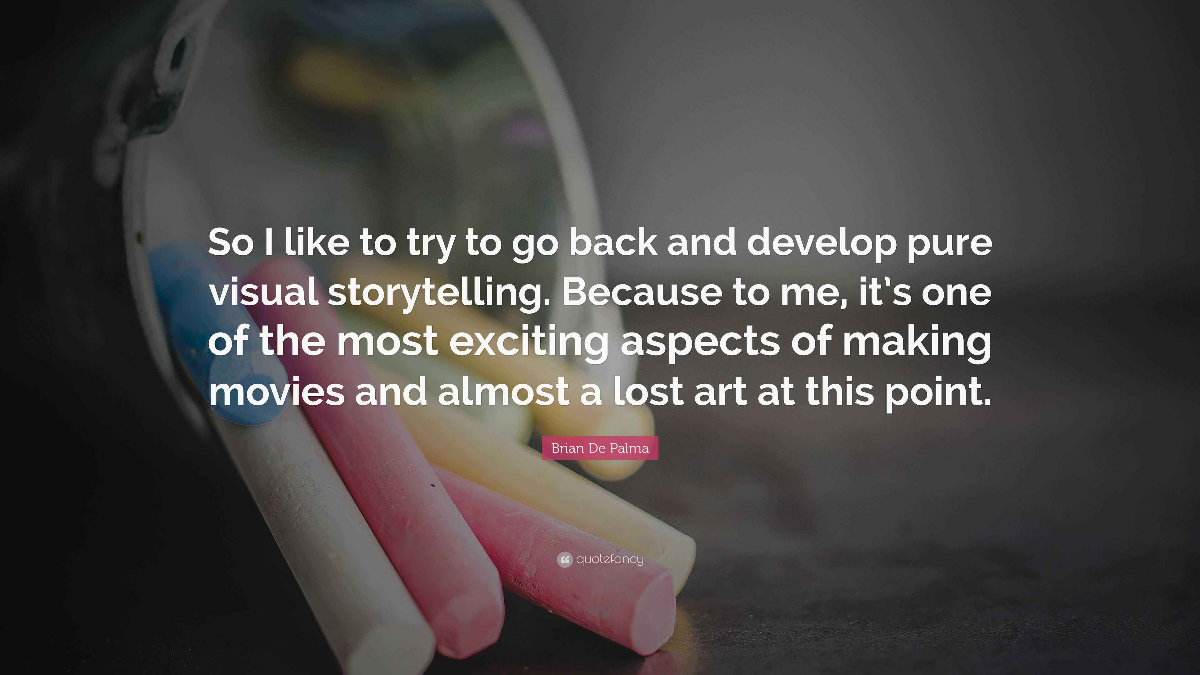 Brian De Palma Quote: “So I like to try to go back and develop pure ...