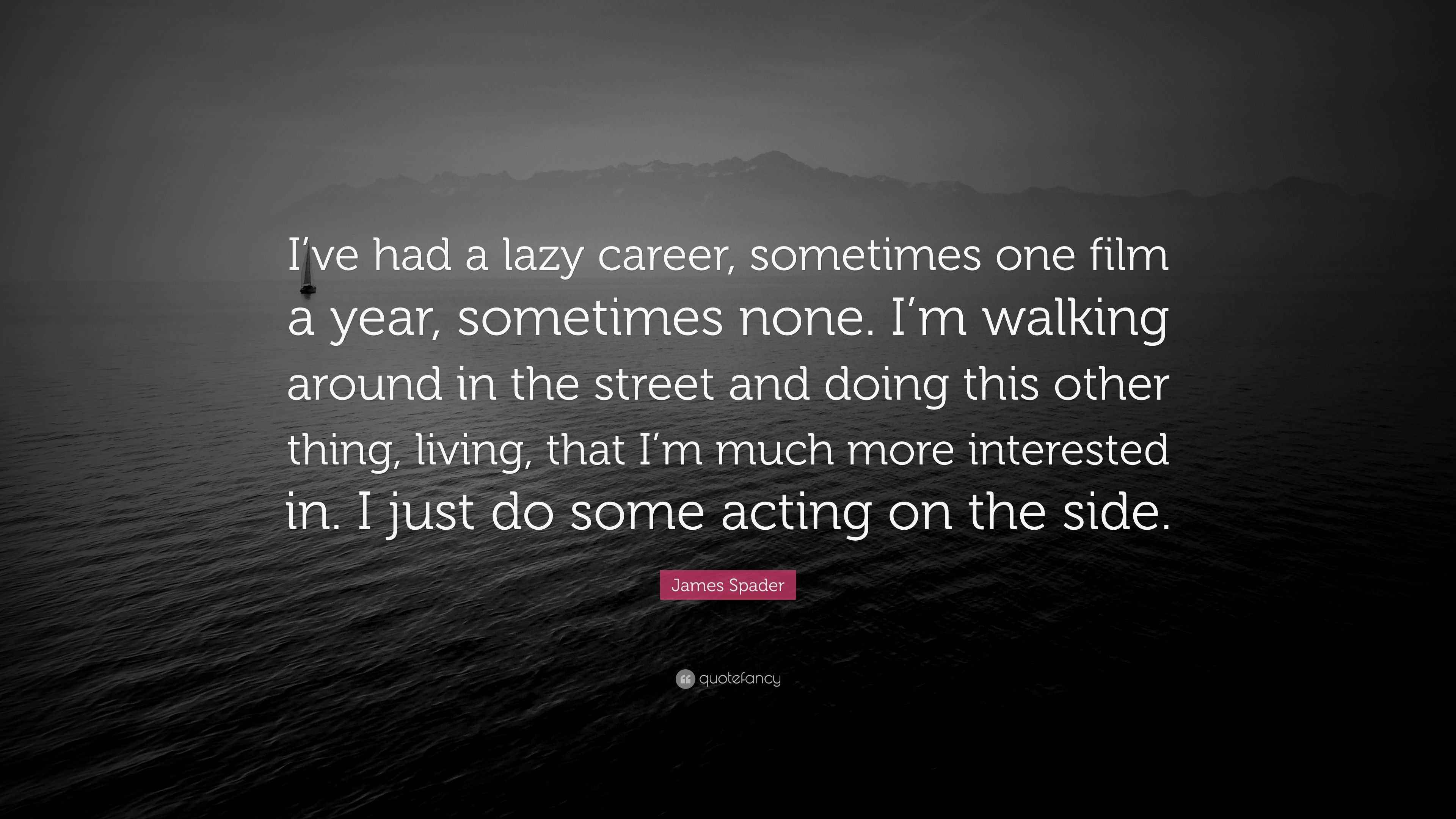James Spader Quote: “I’ve had a lazy career, sometimes one film a year ...