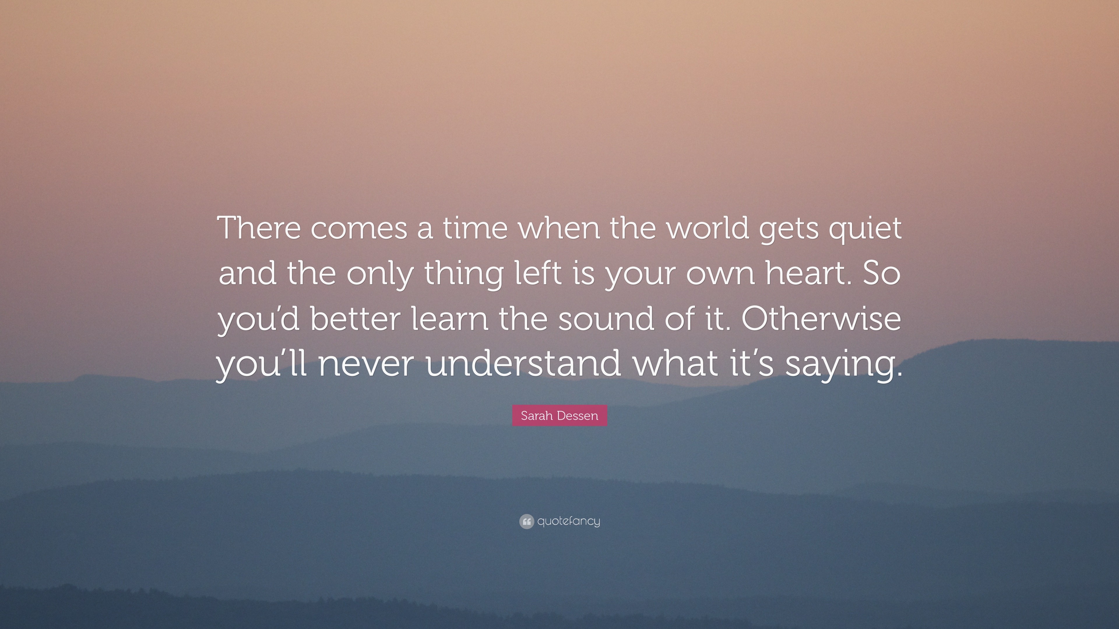 Sarah Dessen Quote: “There comes a time when the world gets quiet and ...