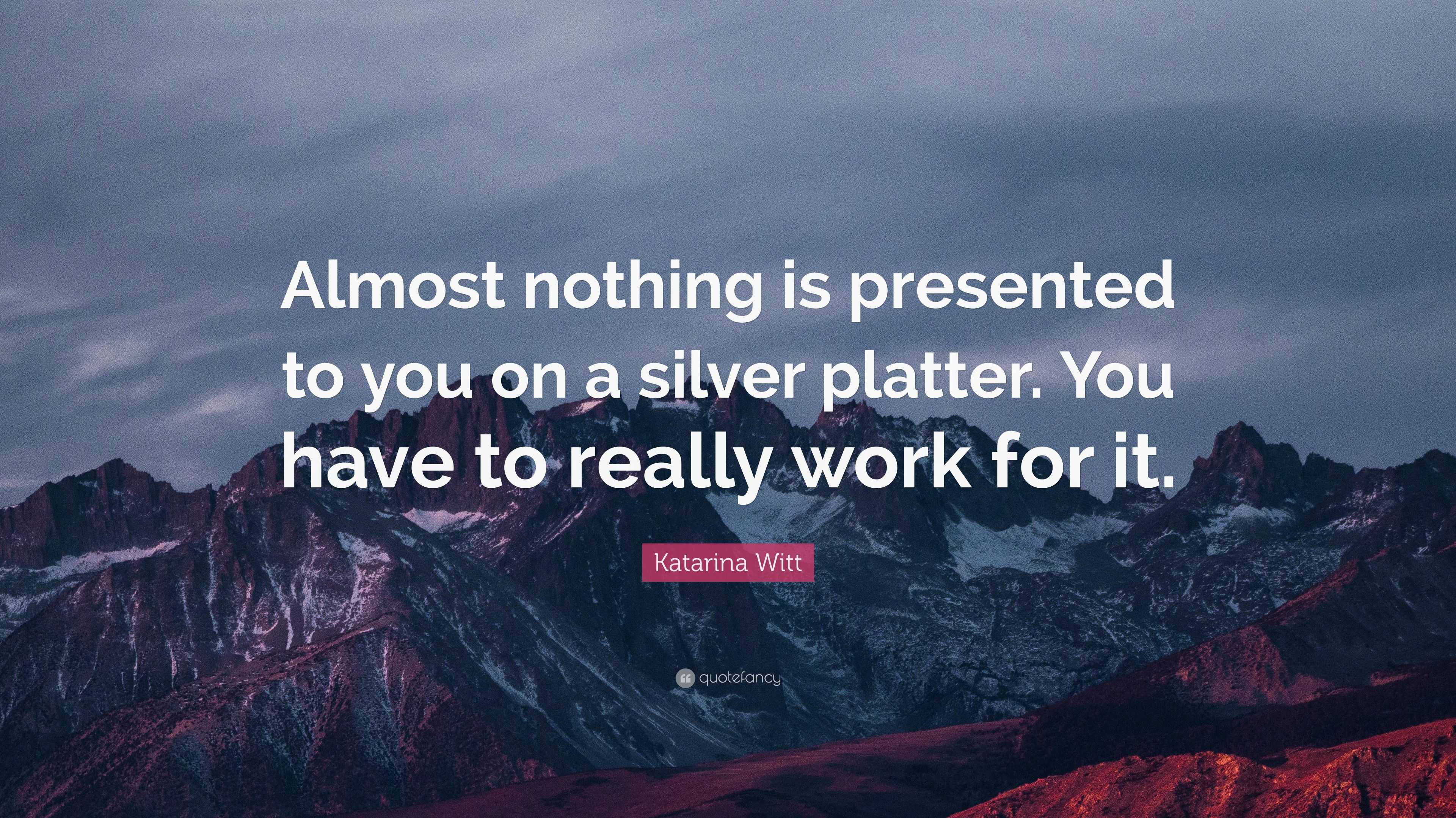 Katarina Witt Quote: “Almost nothing is presented to you on a silver ...