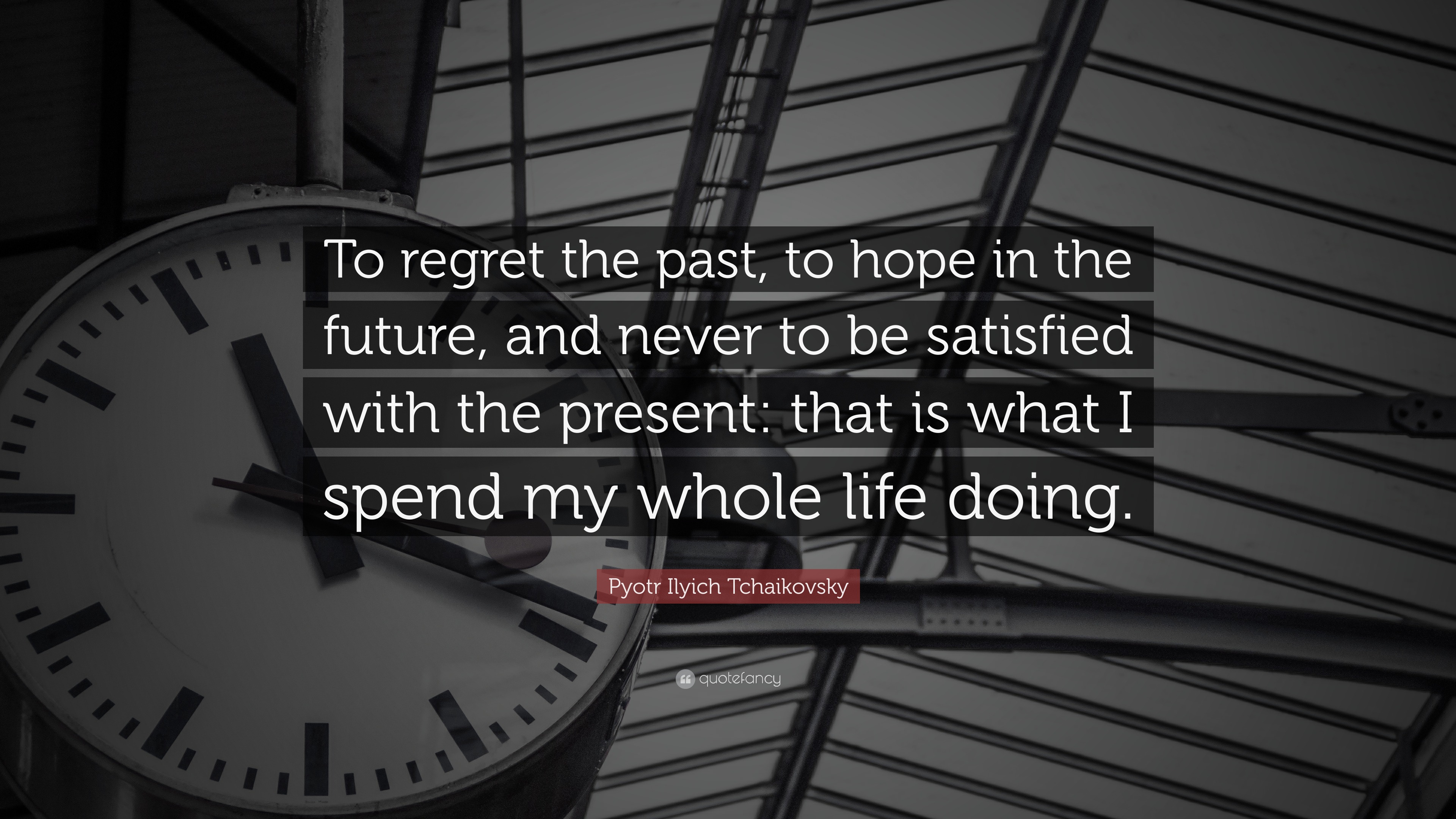 Pyotr Ilyich Tchaikovsky Quote: “To regret the past, to hope in the ...
