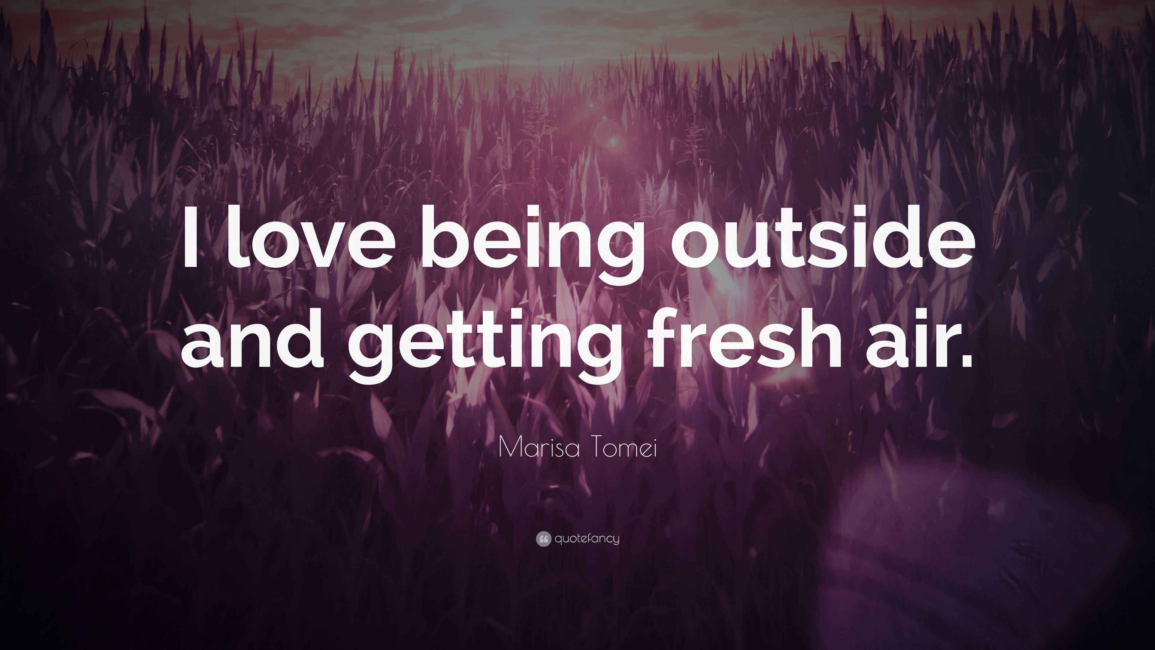 Marisa Tomei Quote: “I love being outside and getting fresh air.”