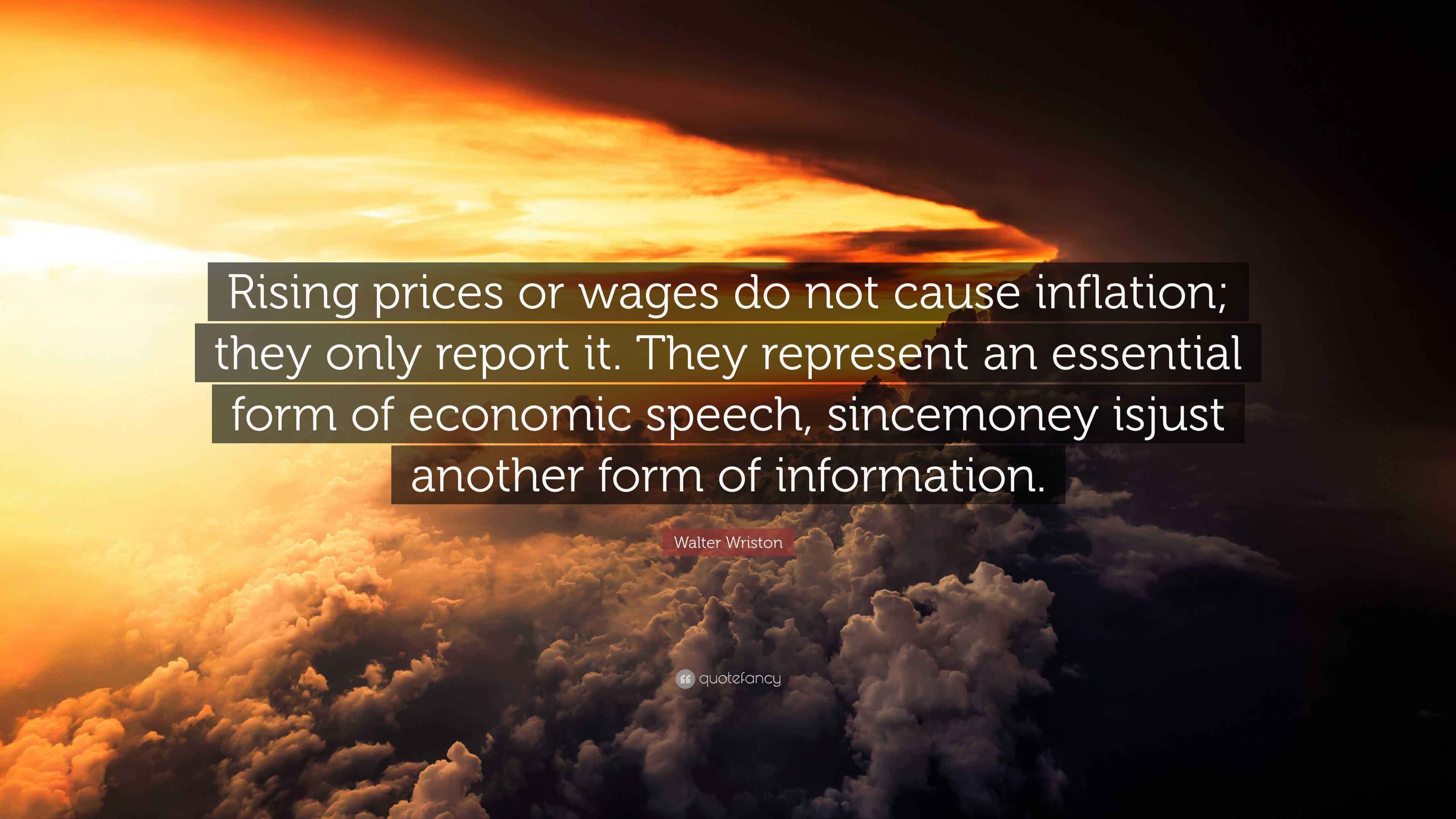 Walter Wriston Quote: “Rising prices or wages do not cause inflation ...