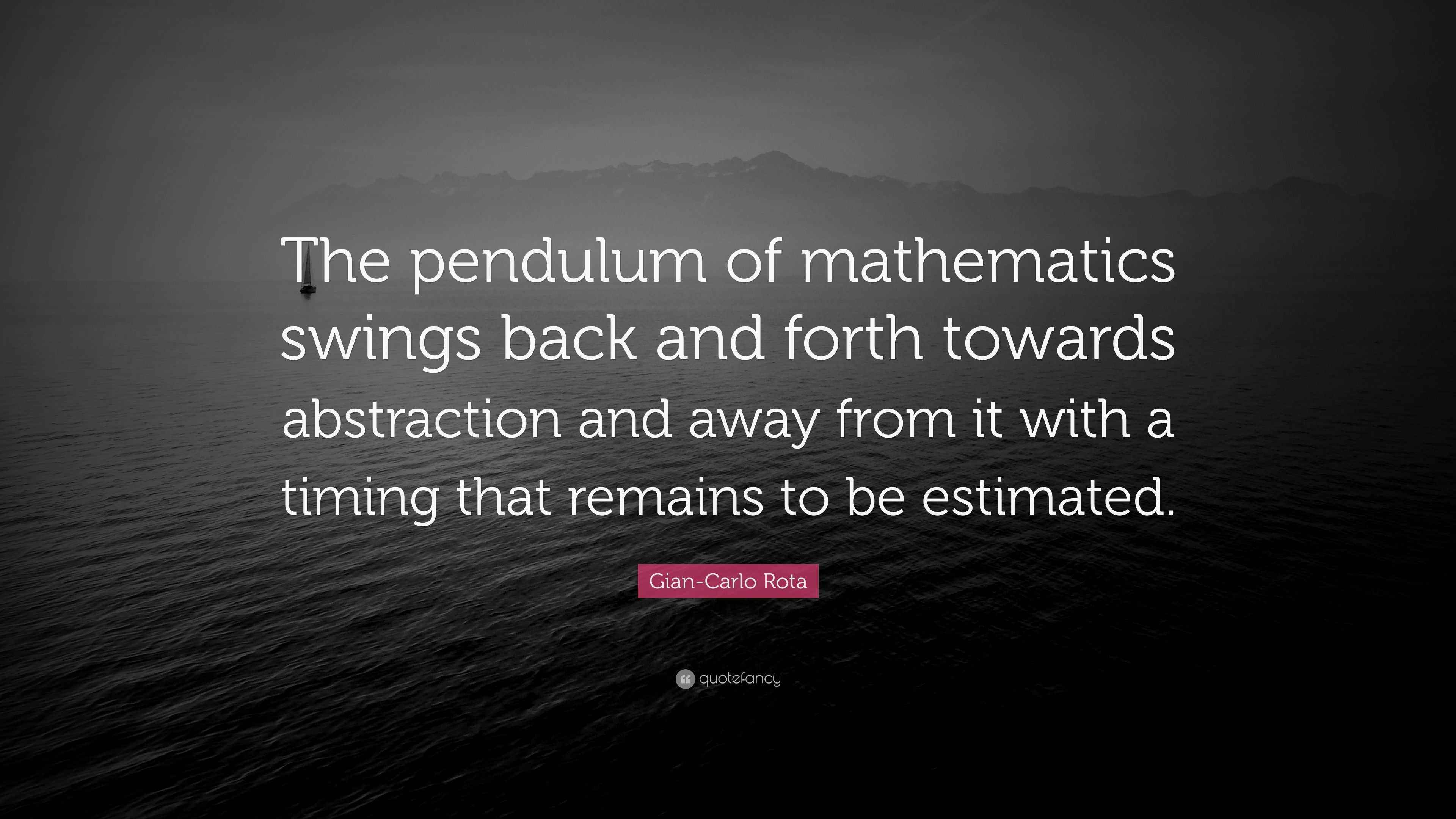 Gian-Carlo Rota Quote: “The pendulum of mathematics swings back and ...
