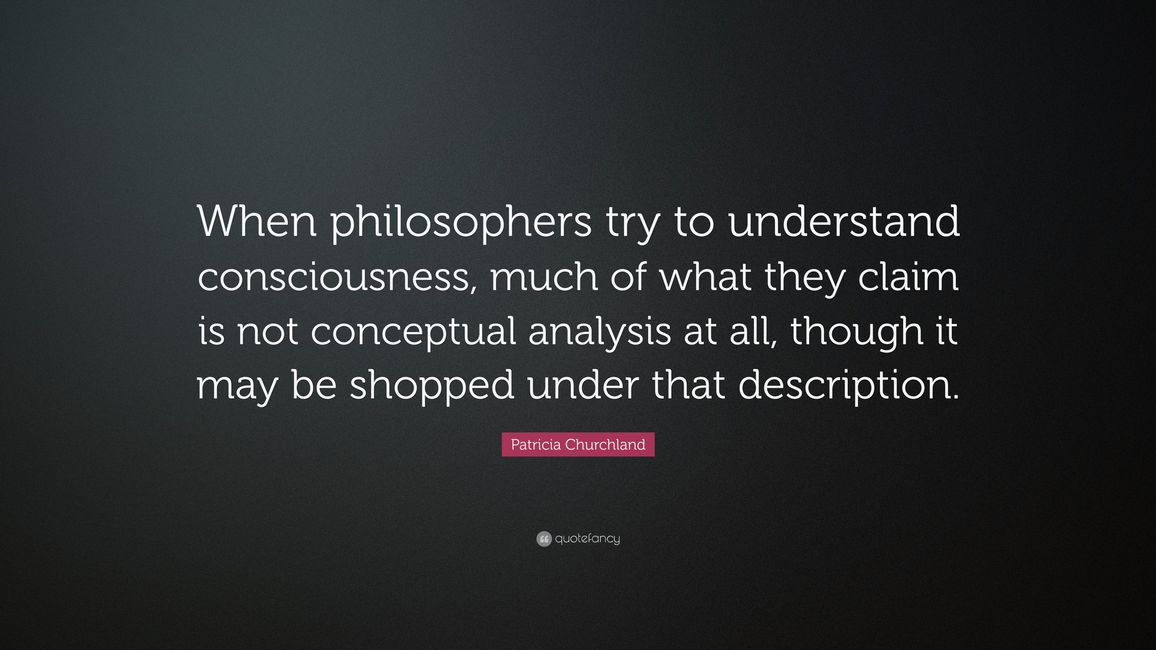 Patricia Churchland Quote: “When philosophers try to understand ...
