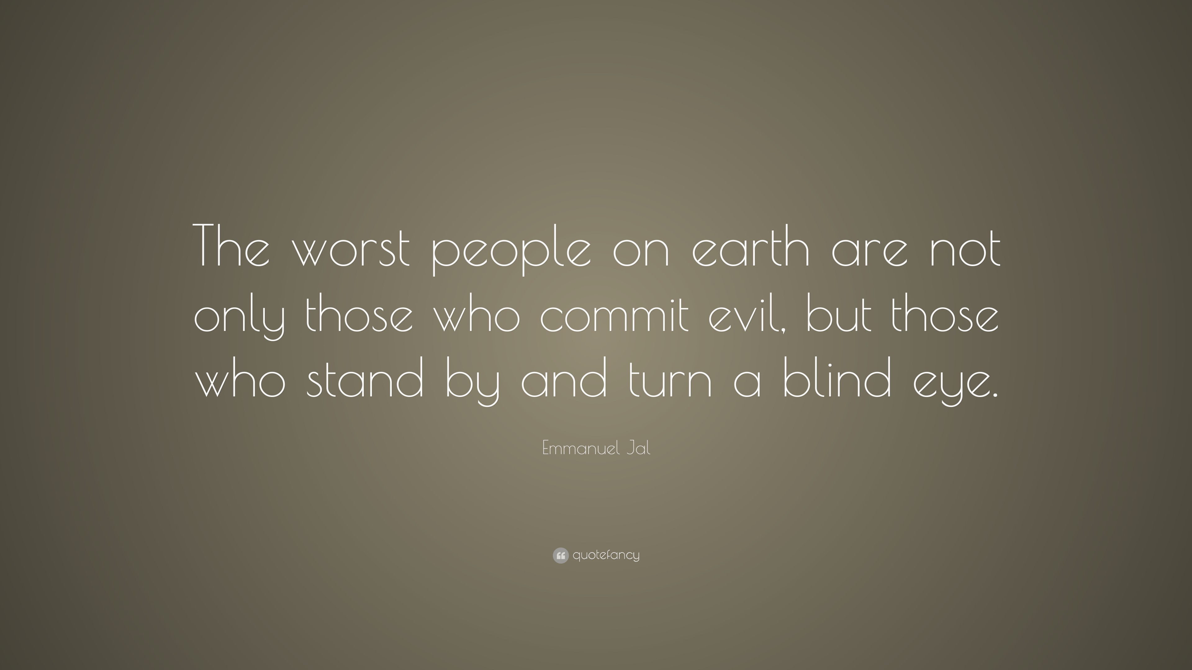 Emmanuel Jal Quote: “The worst people on earth are not only those who ...