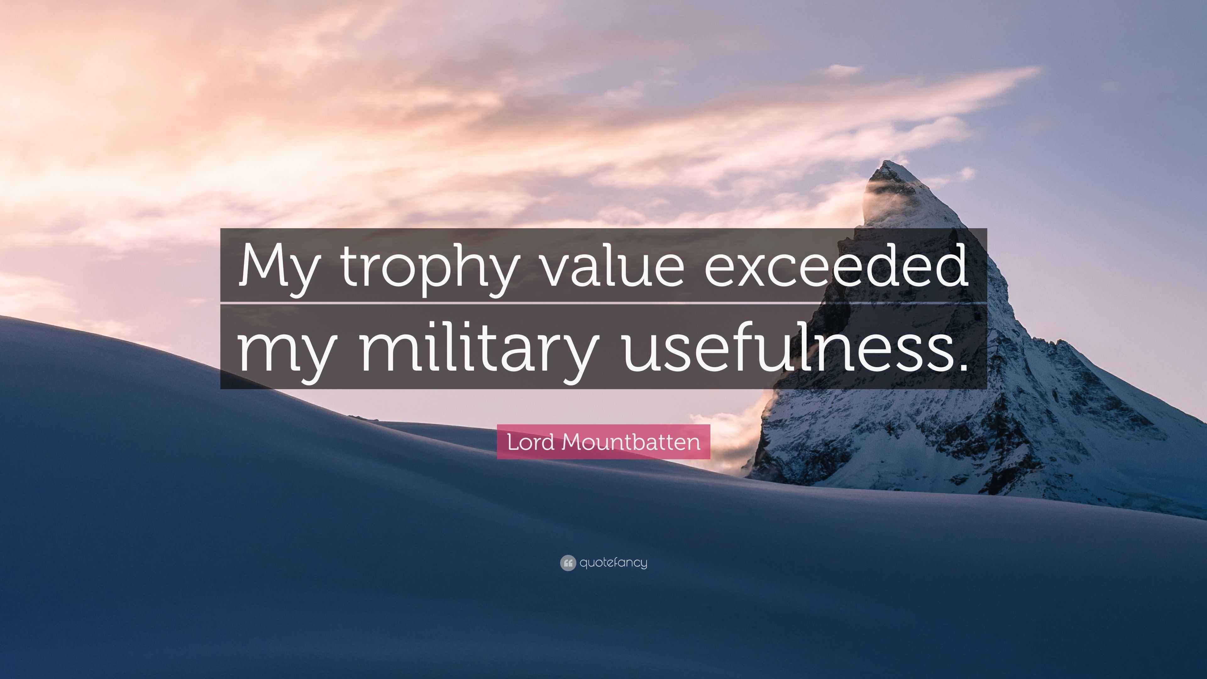 Lord Mountbatten Quote: “My trophy value exceeded my military usefulness.”