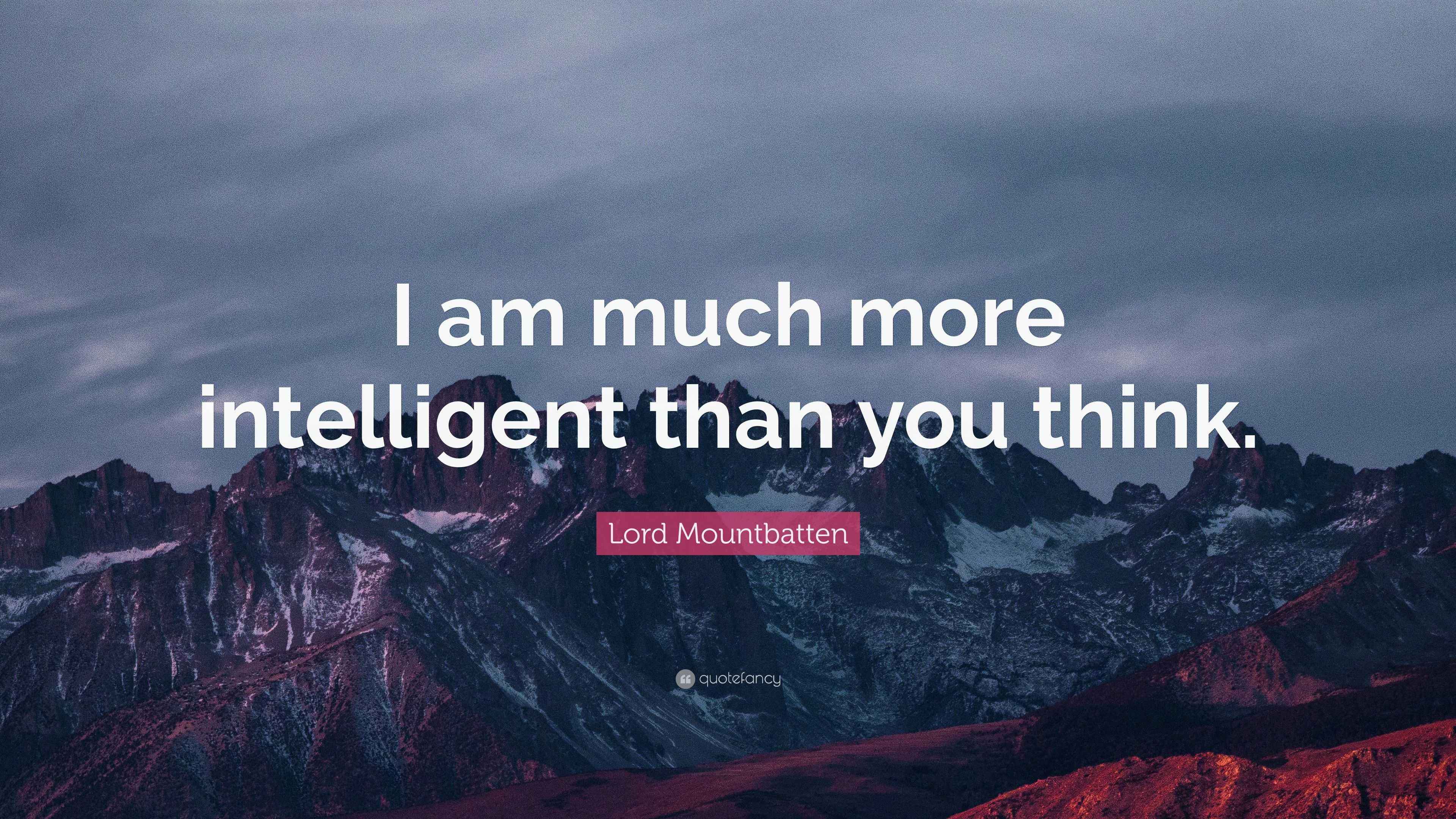 Lord Mountbatten Quote: “I am much more intelligent than you think.”