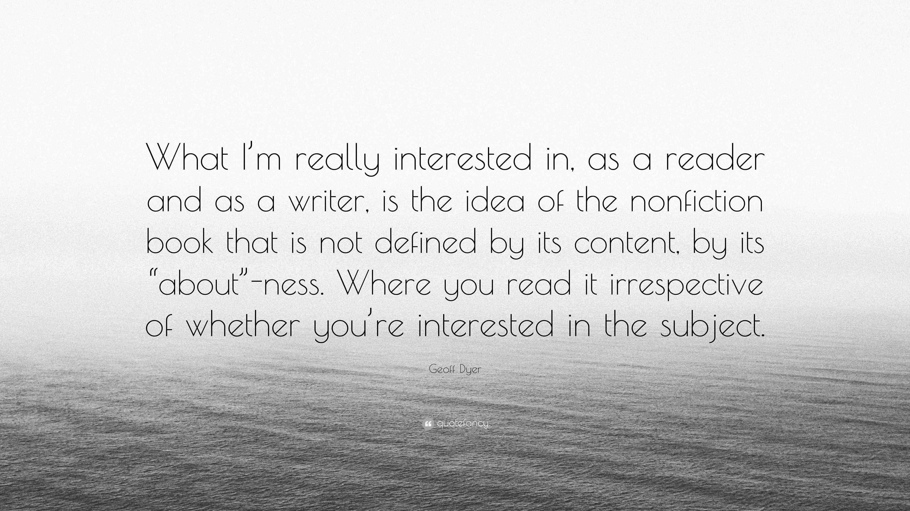 Geoff Dyer Quote: “What I’m really interested in, as a reader and as a ...