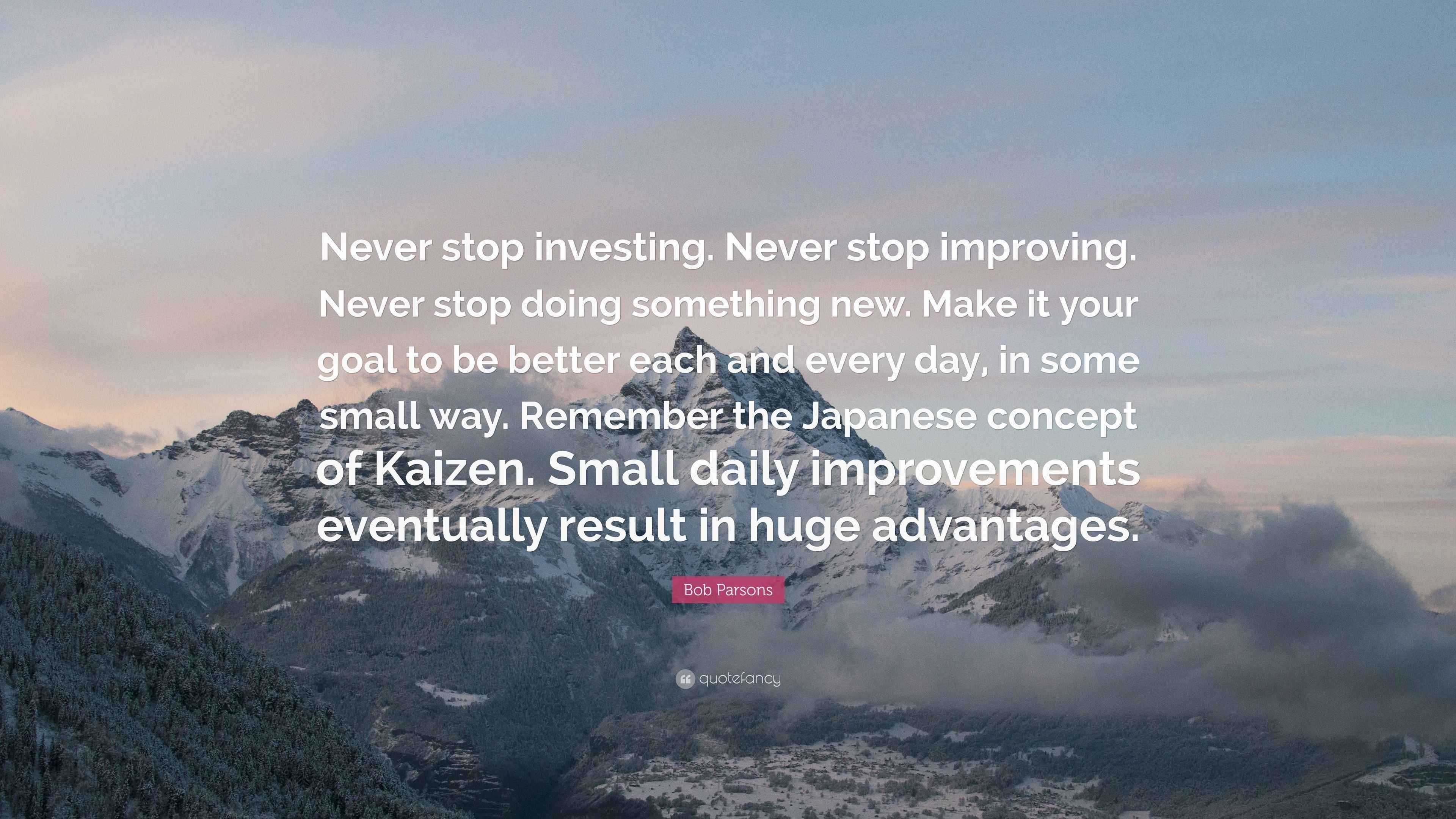 Bob Parsons Quote: “Never stop investing. Never stop improving. Never ...