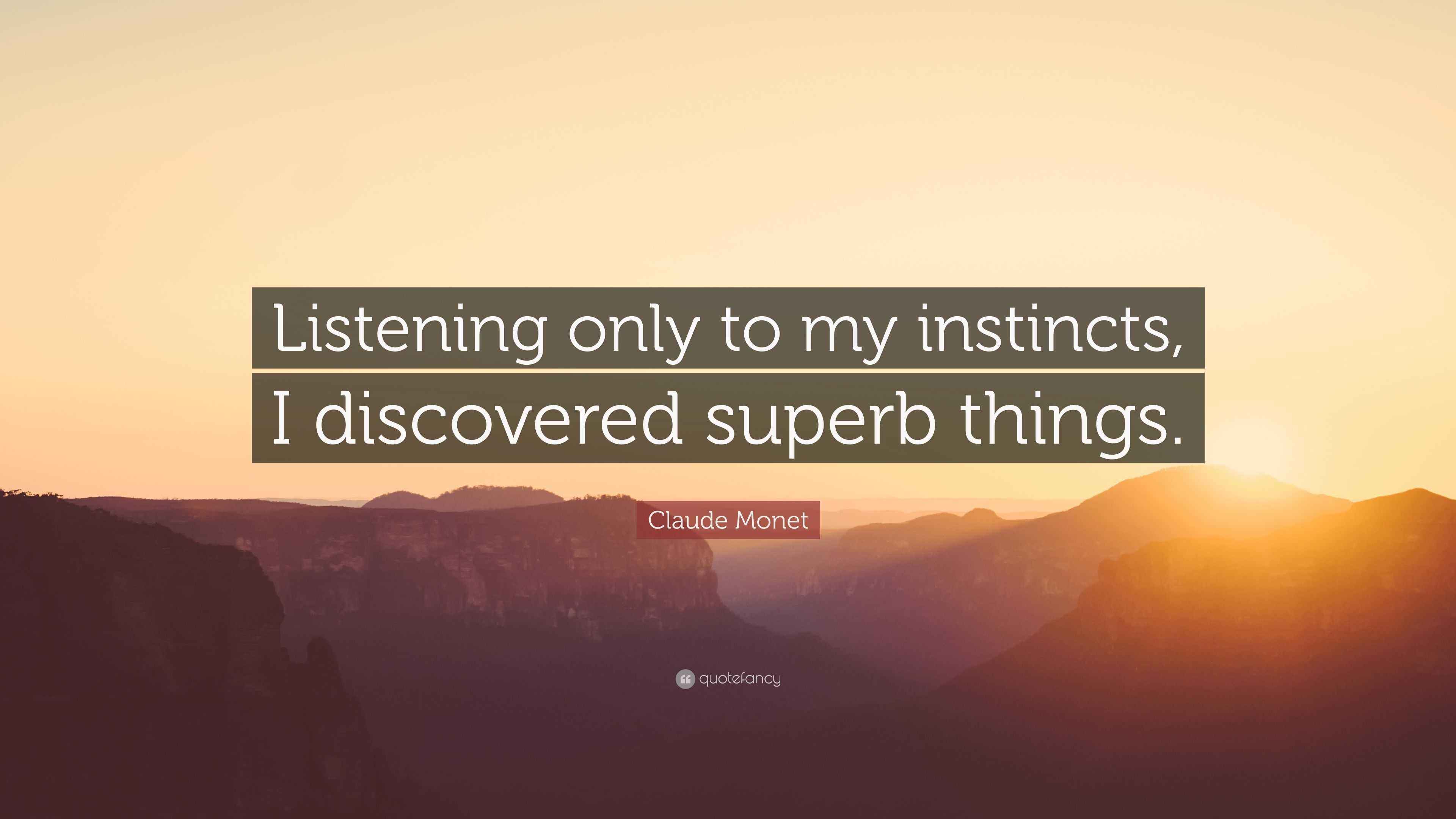 Claude Monet Quote: “Listening only to my instincts, I discovered ...