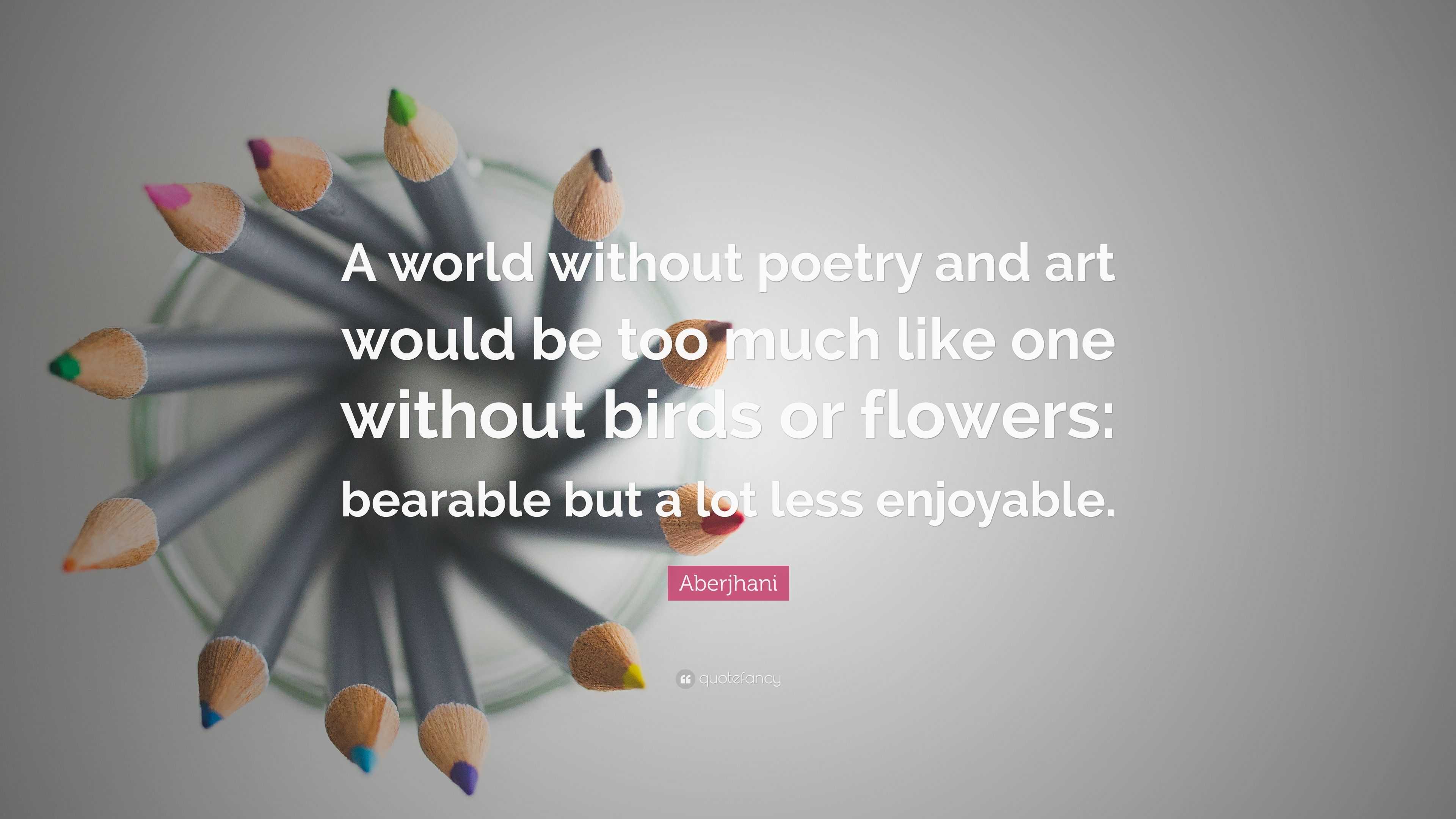 Aberjhani Quote: “A world without poetry and art would be too much like ...