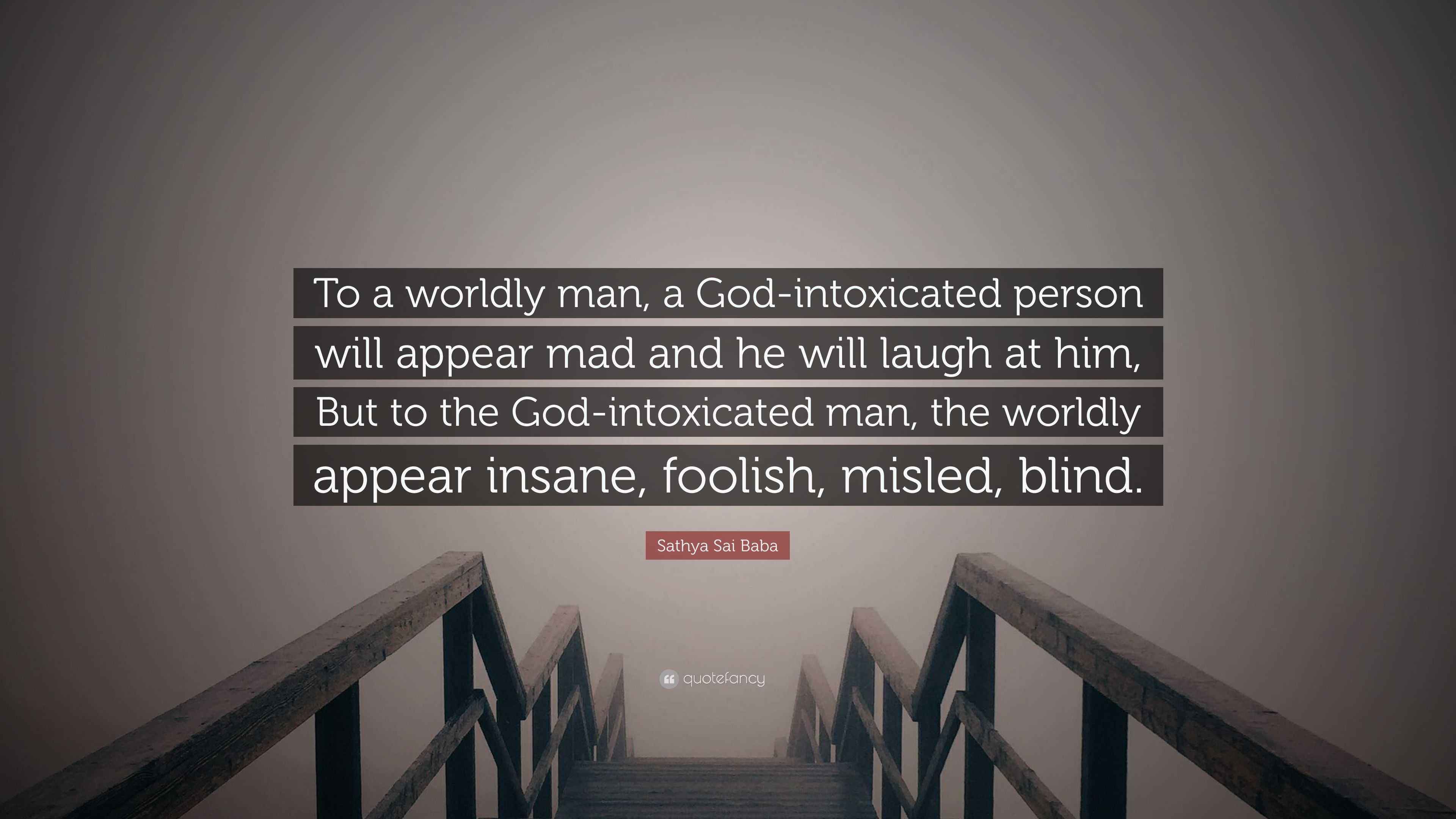 Sathya Sai Baba Quote: “To a worldly man, a God-intoxicated person will ...