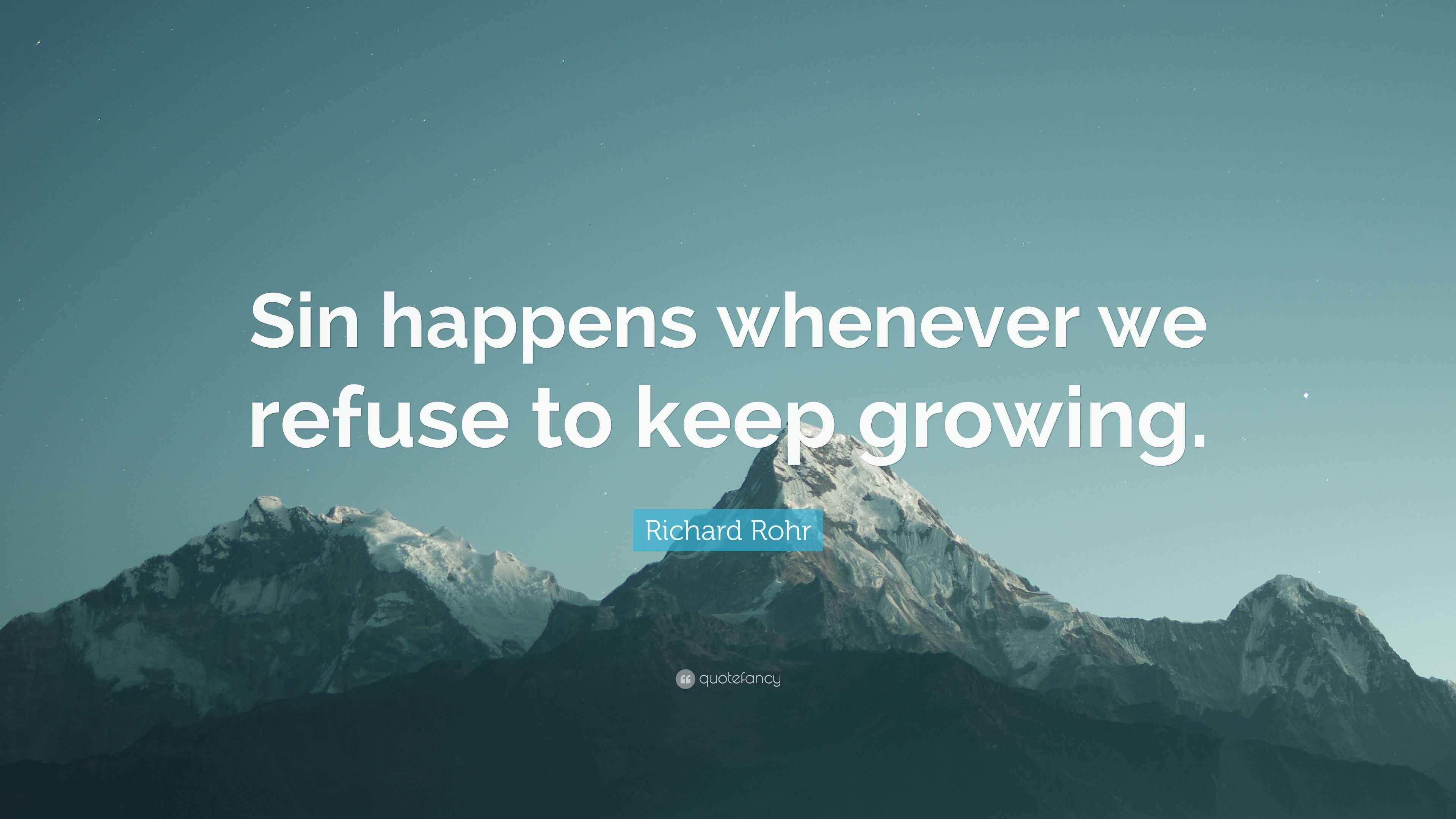Richard Rohr Quote: “Sin happens whenever we refuse to keep growing.”