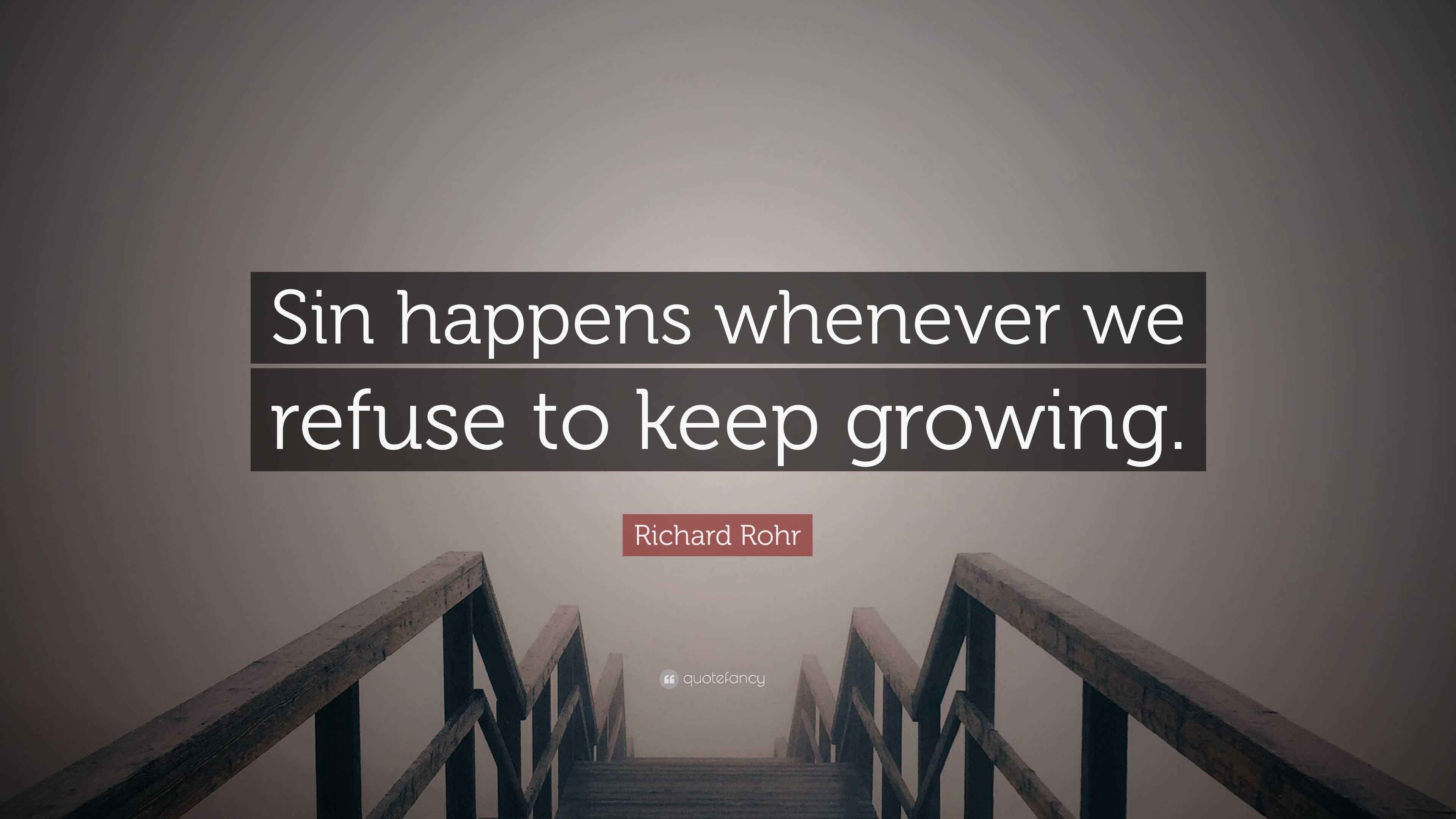 Richard Rohr Quote: “Sin happens whenever we refuse to keep growing.”