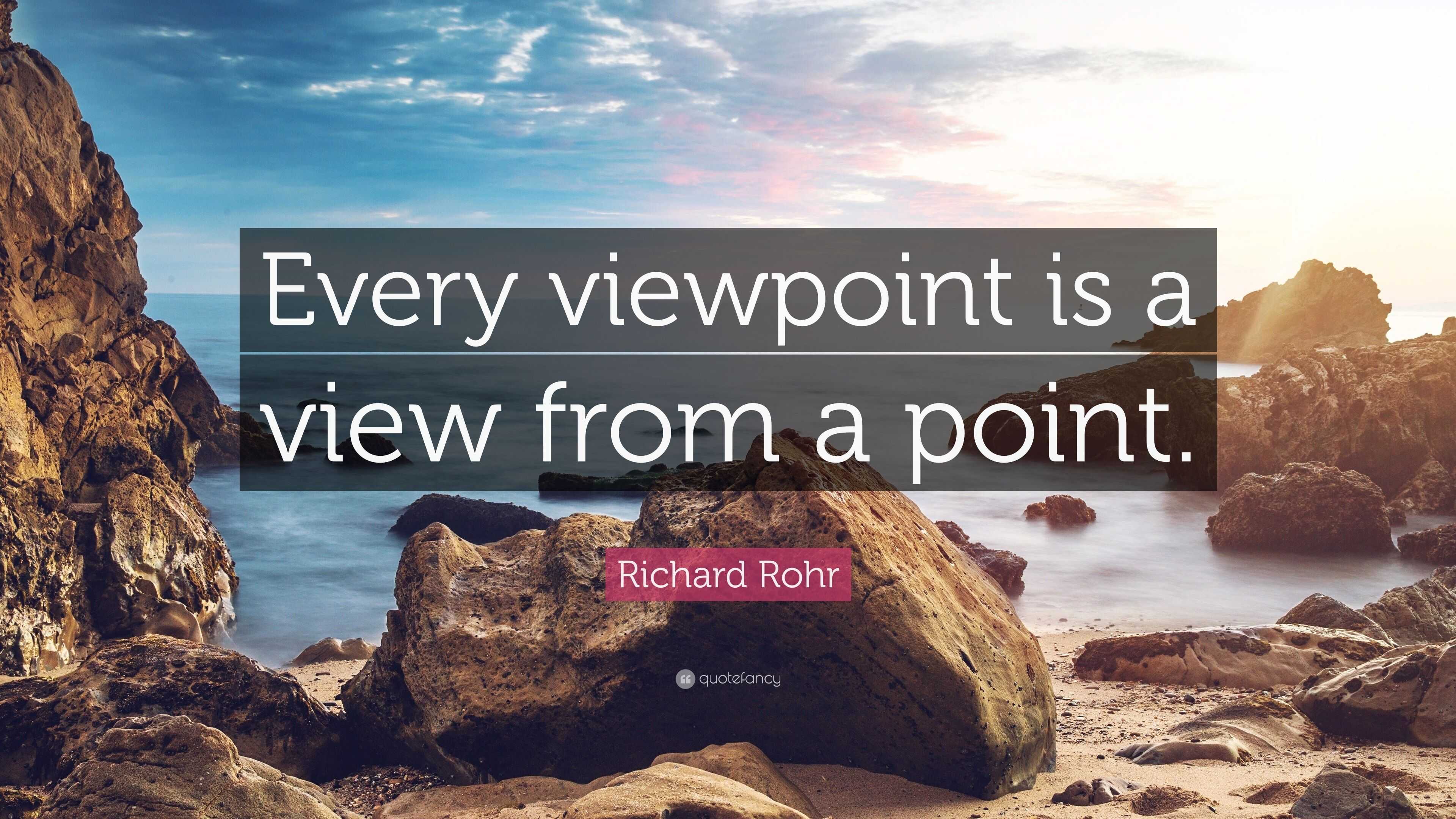Richard Rohr Quote: “Every viewpoint is a view from a point.”