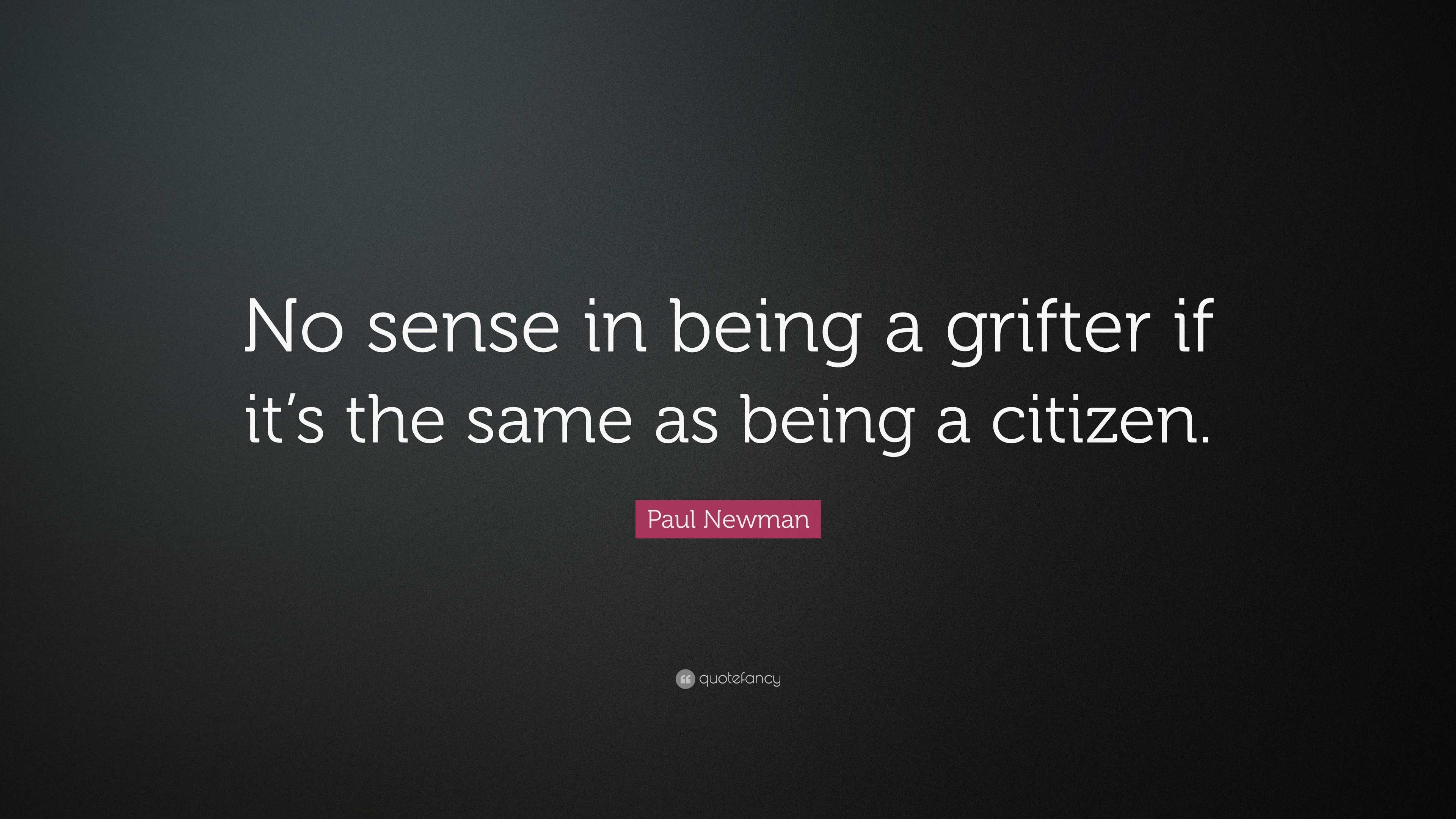 Paul Newman Quote: “No sense in being a grifter if it’s the same as ...