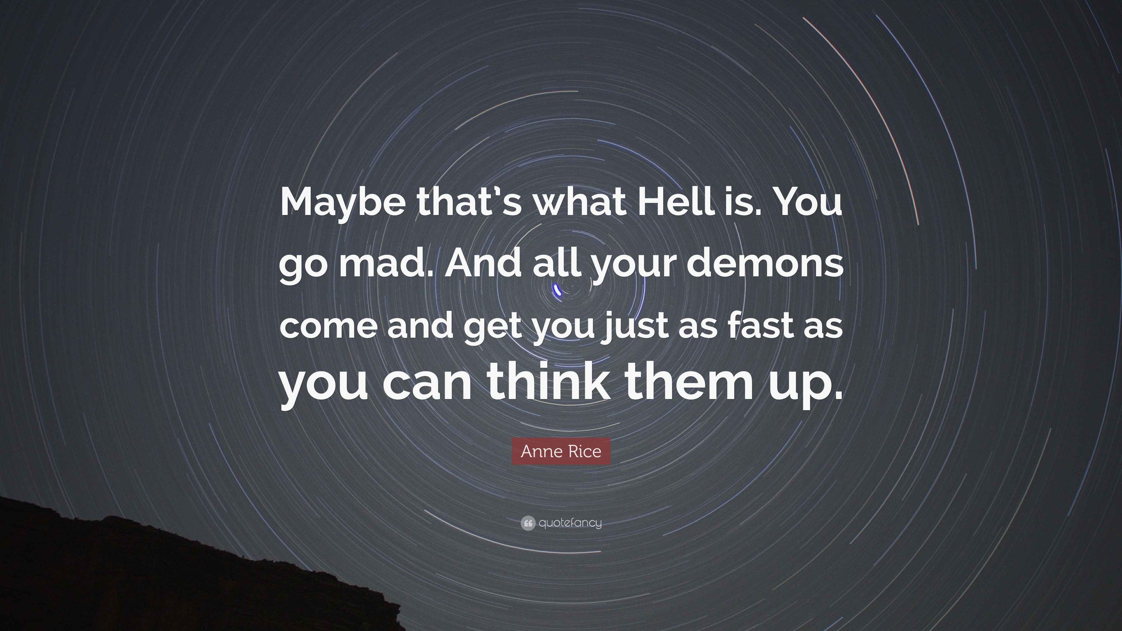 Anne Rice Quote: “Maybe that’s what Hell is. You go mad. And all your ...