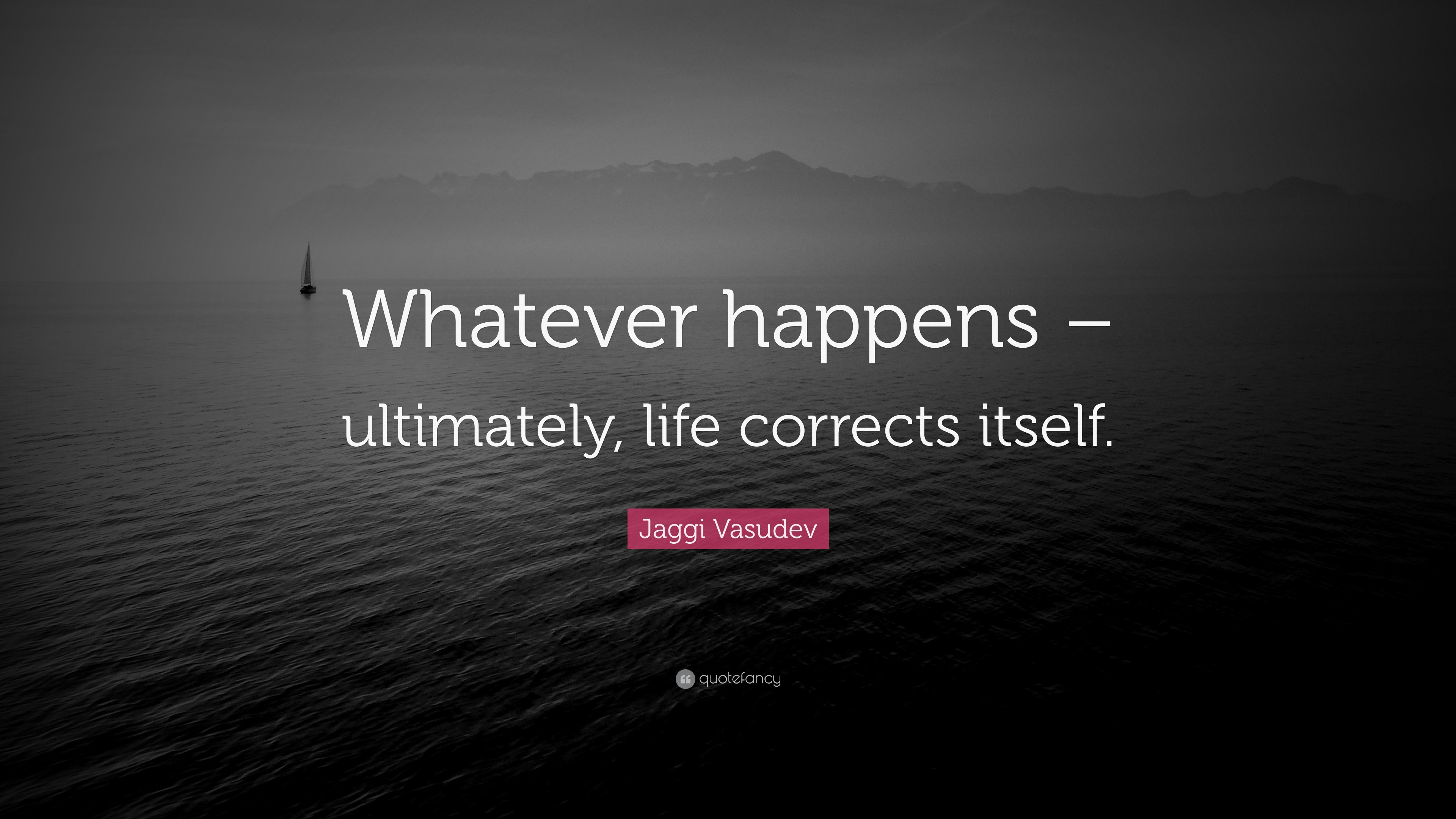 Jaggi Vasudev Quote: “Whatever happens – ultimately, life corrects itself.”