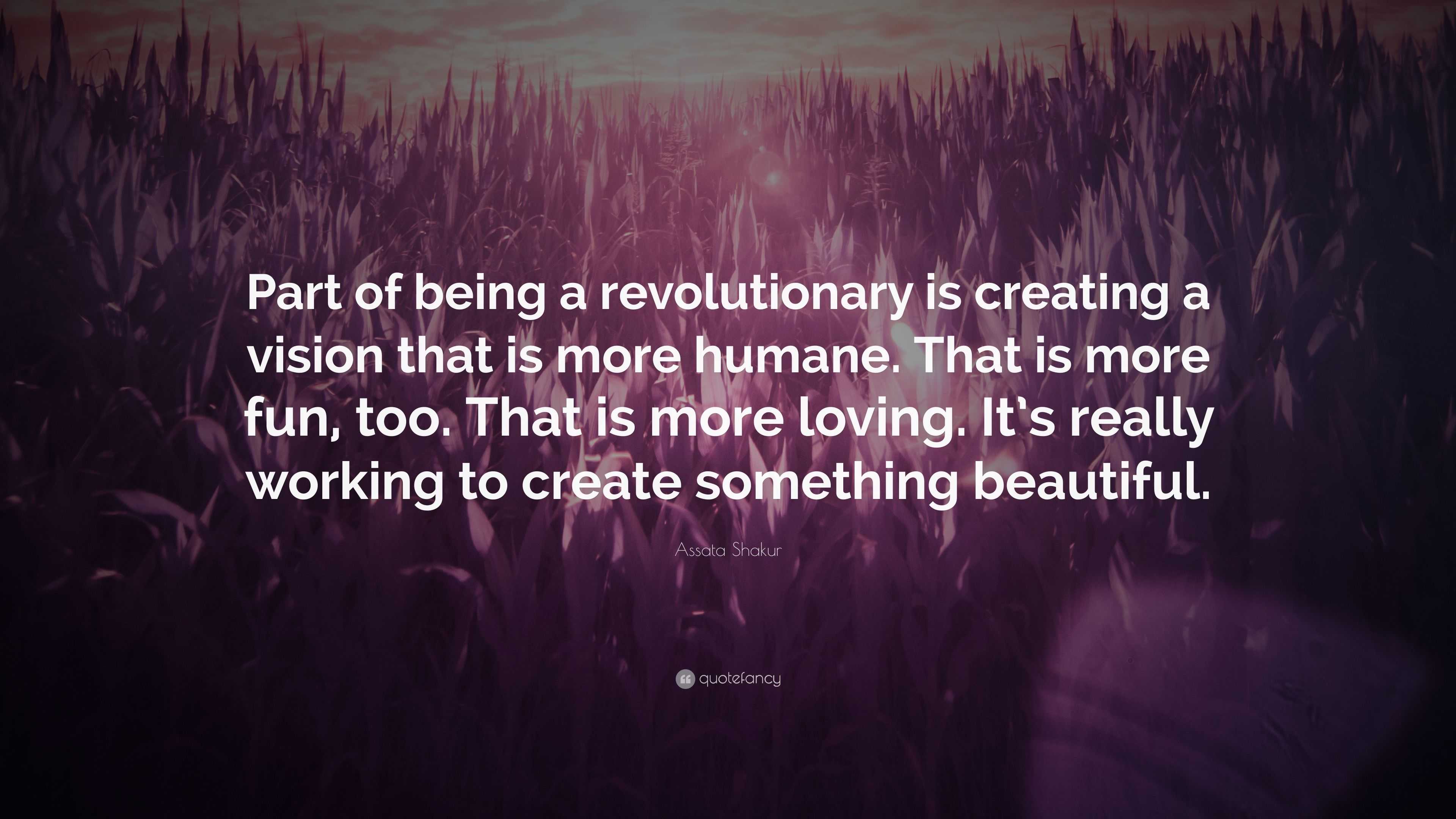 Assata Shakur Quote: “Part of being a revolutionary is creating a ...