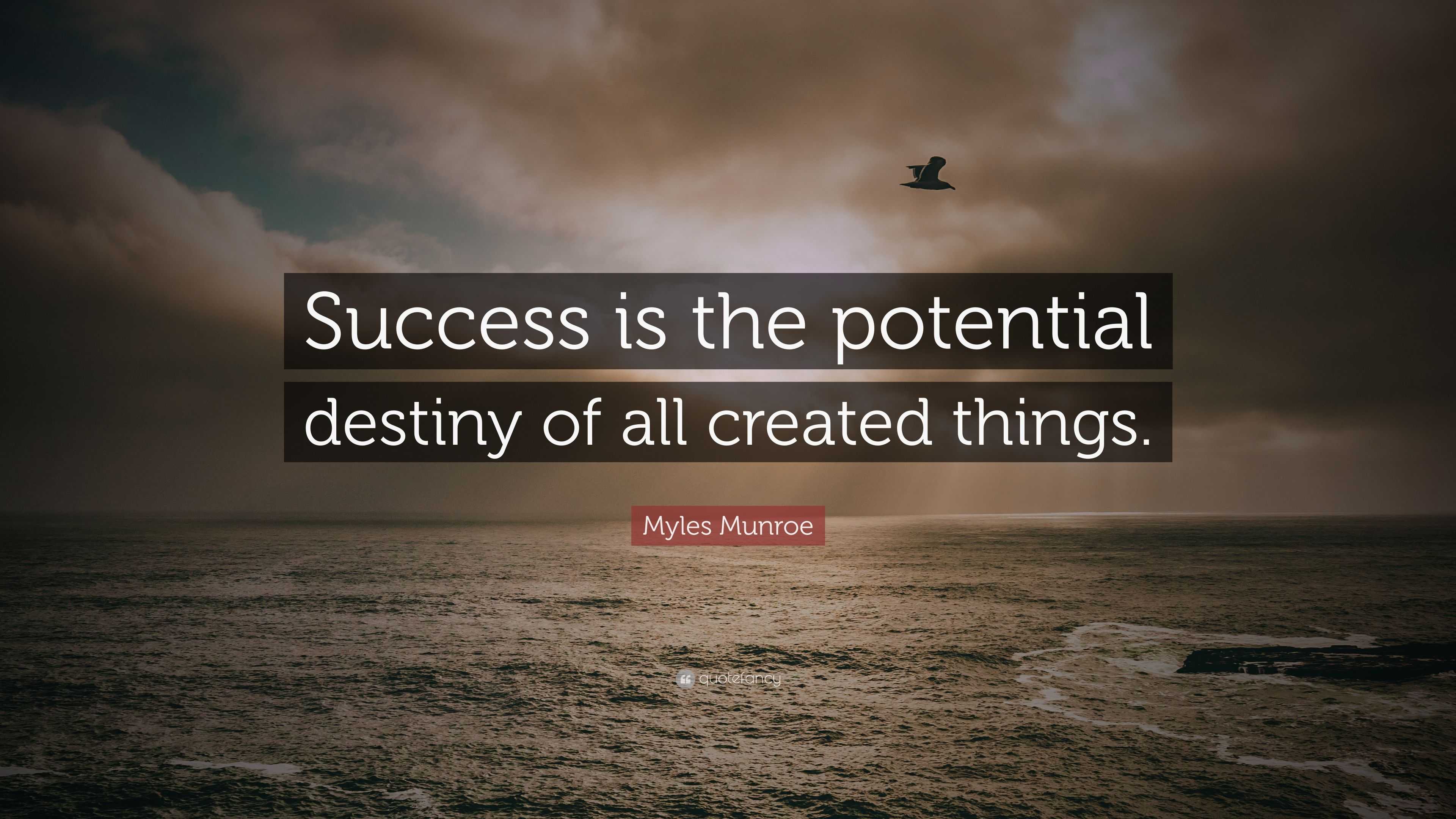 Myles Munroe Quote: “Success is the potential destiny of all created ...
