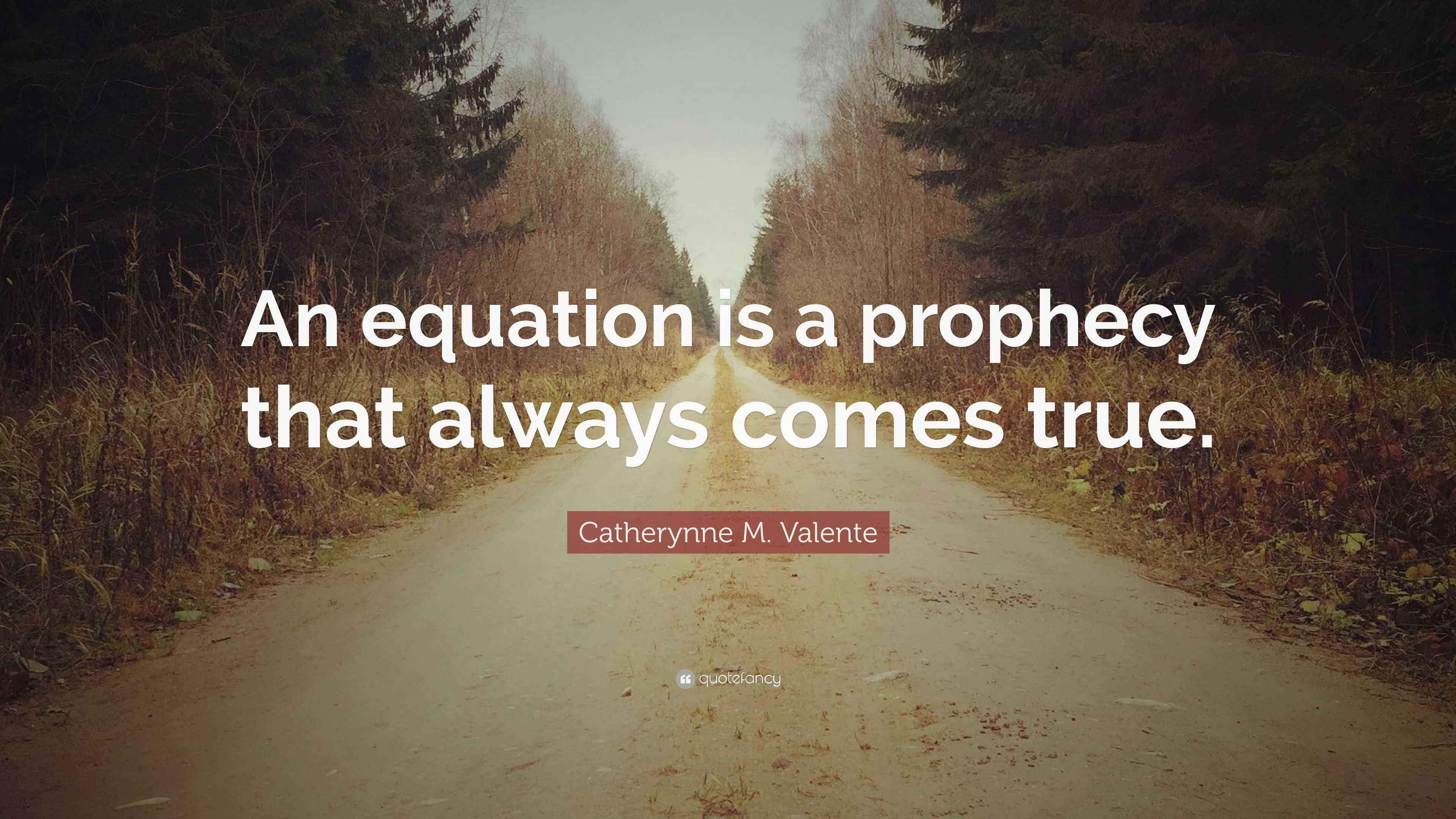 Catherynne M. Valente Quote: “An equation is a prophecy that always ...