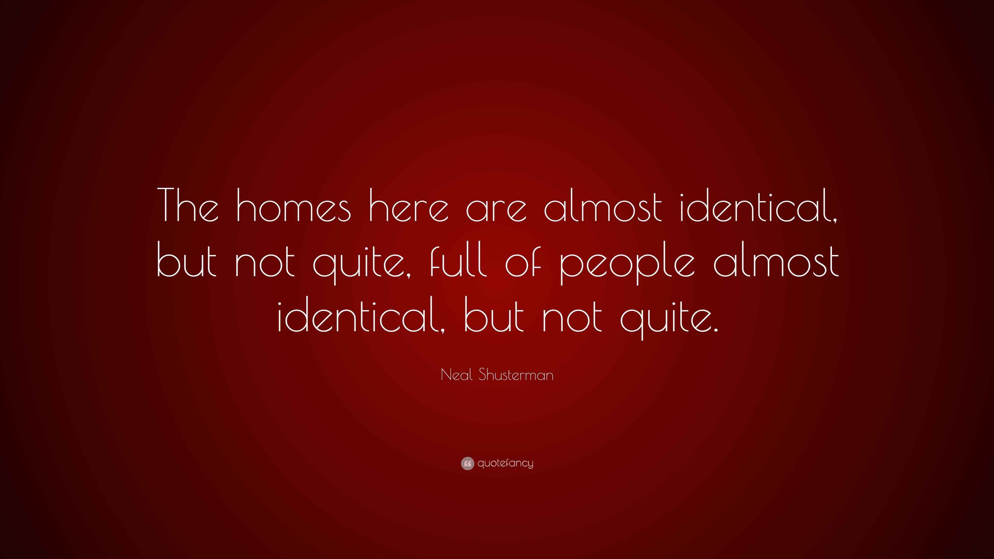 Neal Shusterman Quote: “The homes here are almost identical, but not ...
