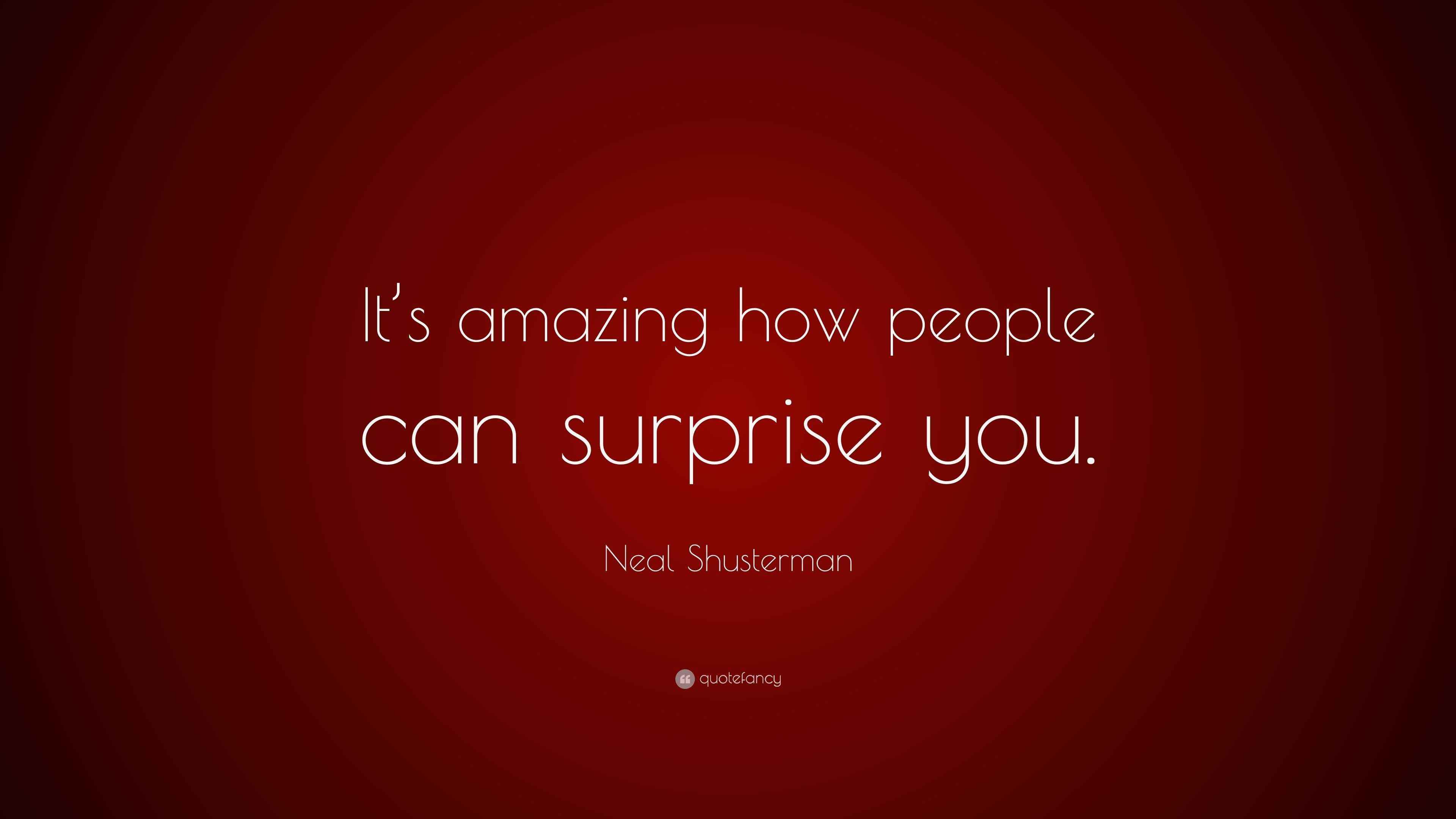 Neal Shusterman Quote: “It’s amazing how people can surprise you.”