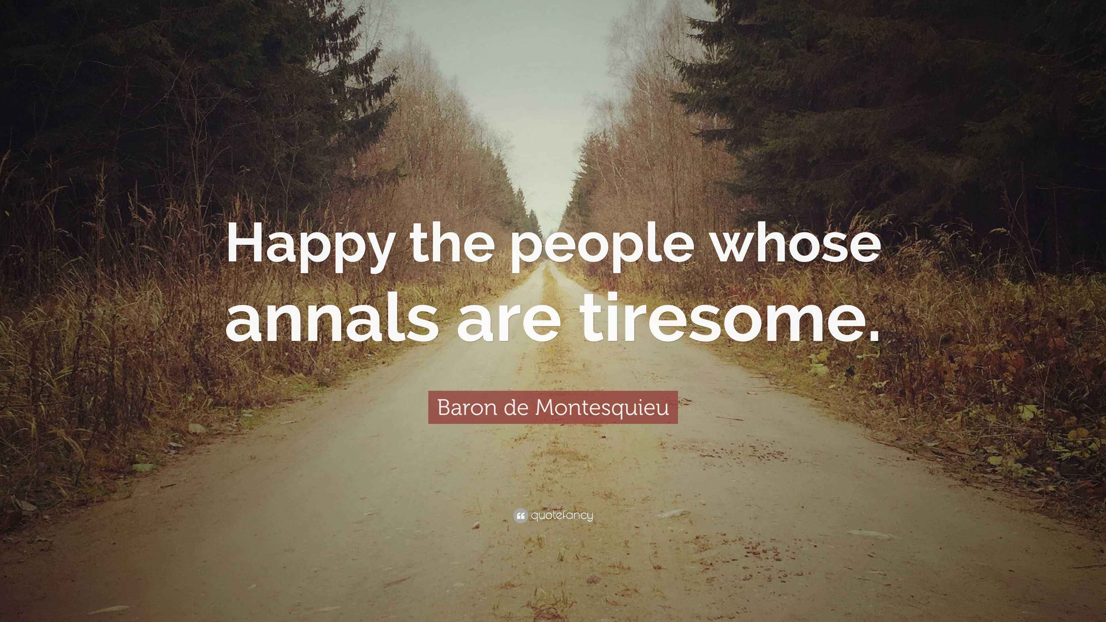 Baron de Montesquieu Quote: “Happy the people whose annals are tiresome.”