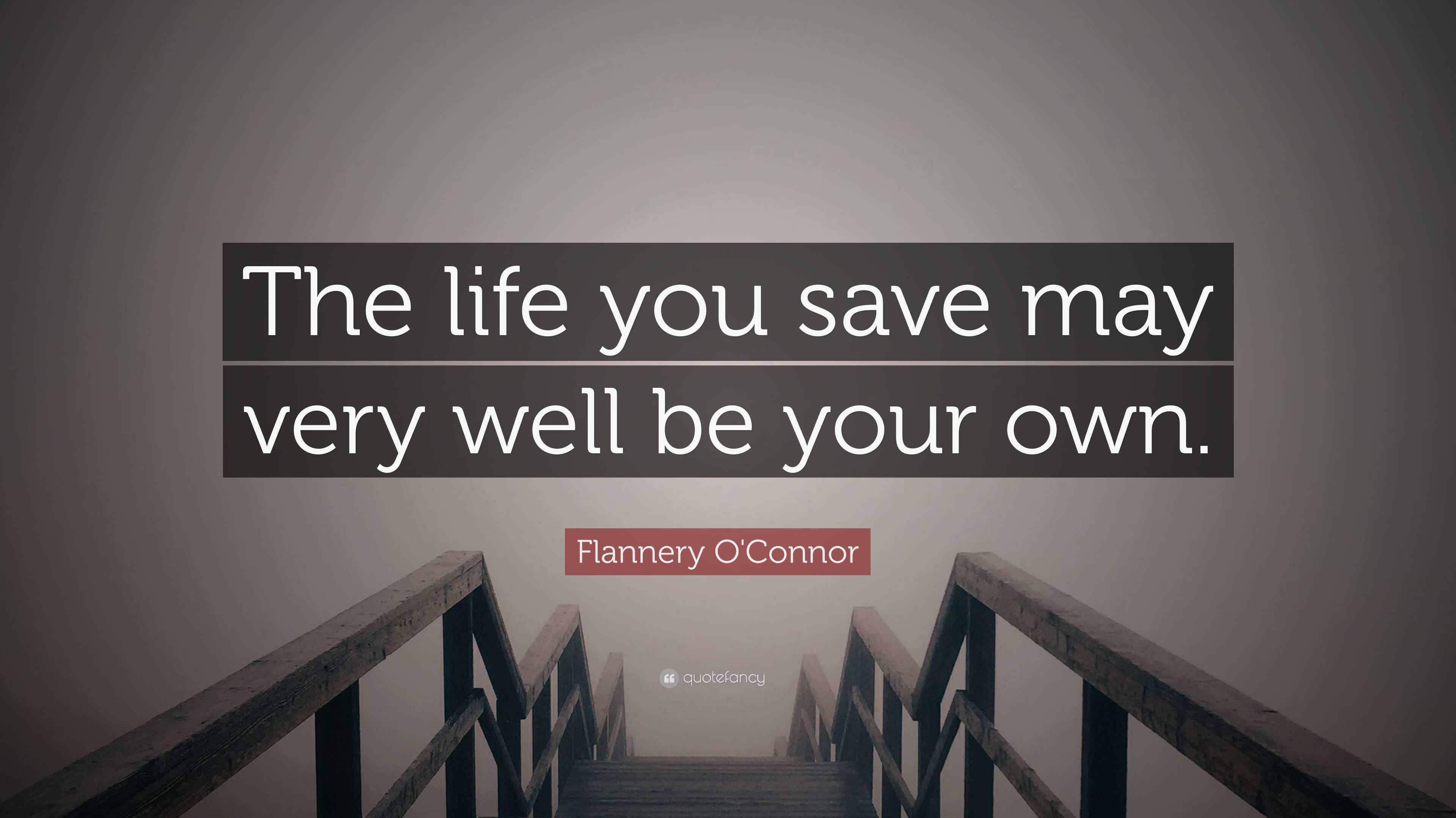Flannery O'Connor Quote: “The life you save may very well be your own.”
