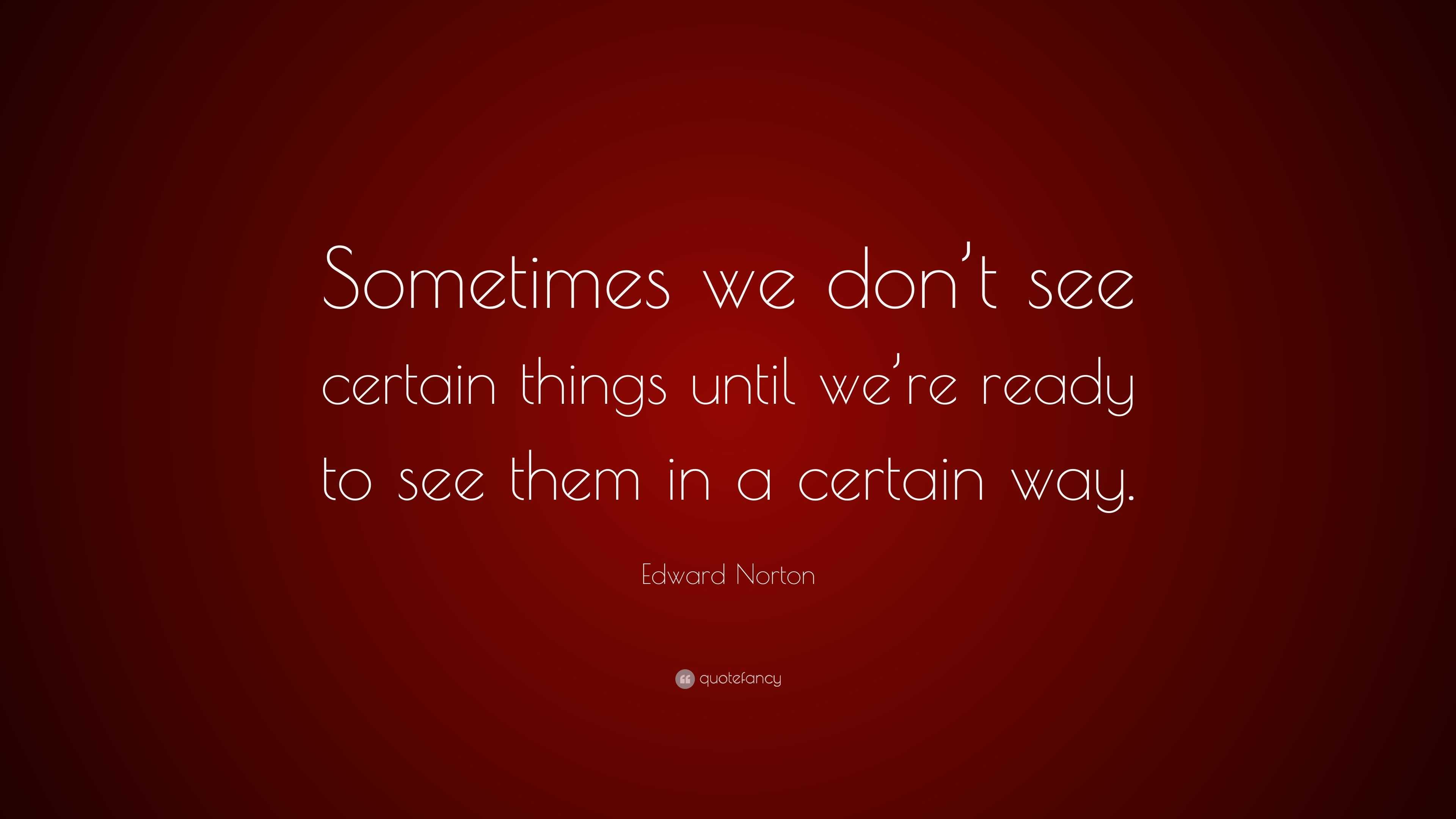 Edward Norton Quote: “Sometimes we don’t see certain things until we’re ...