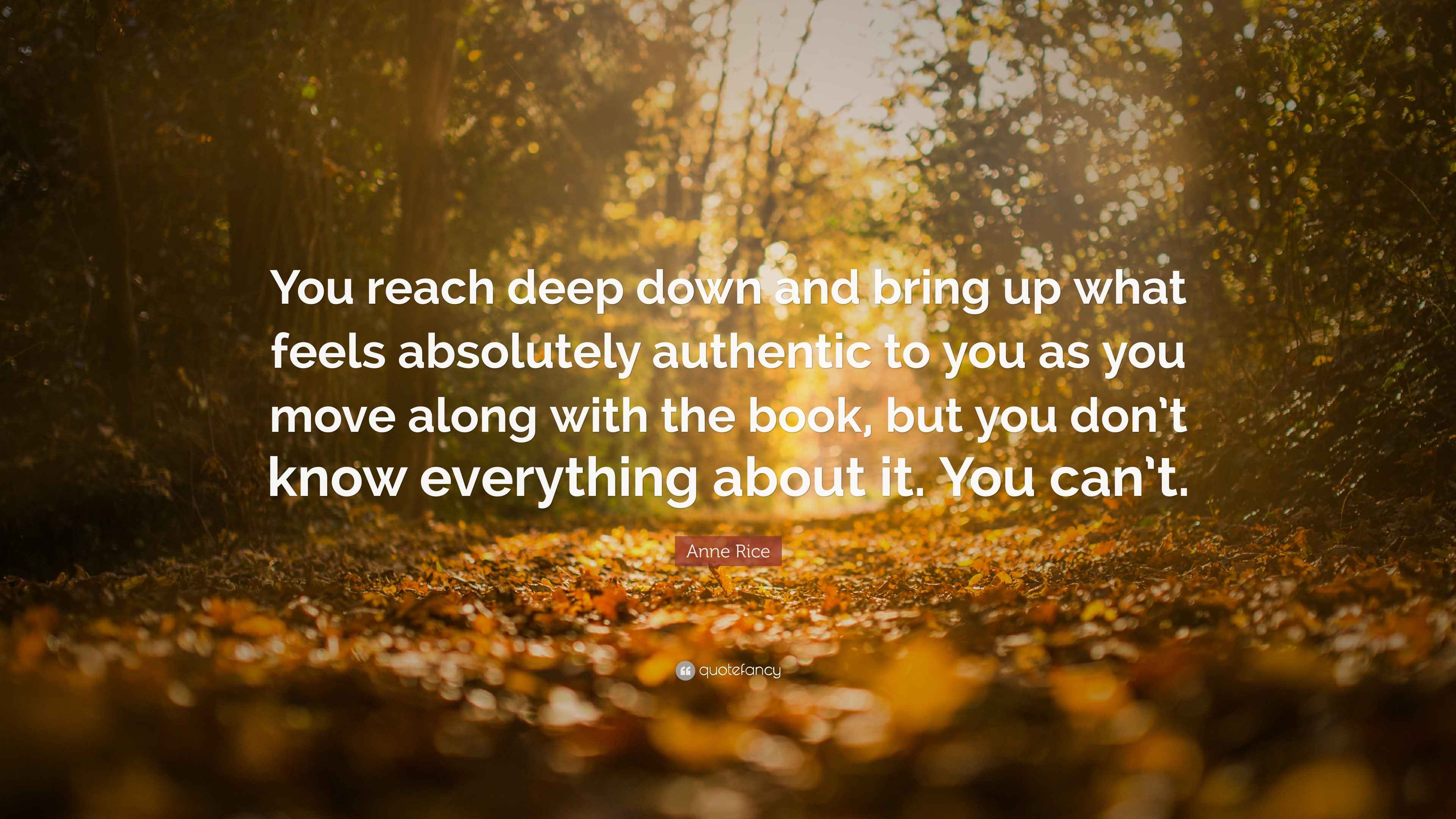 Anne Rice Quote: “You reach deep down and bring up what feels ...
