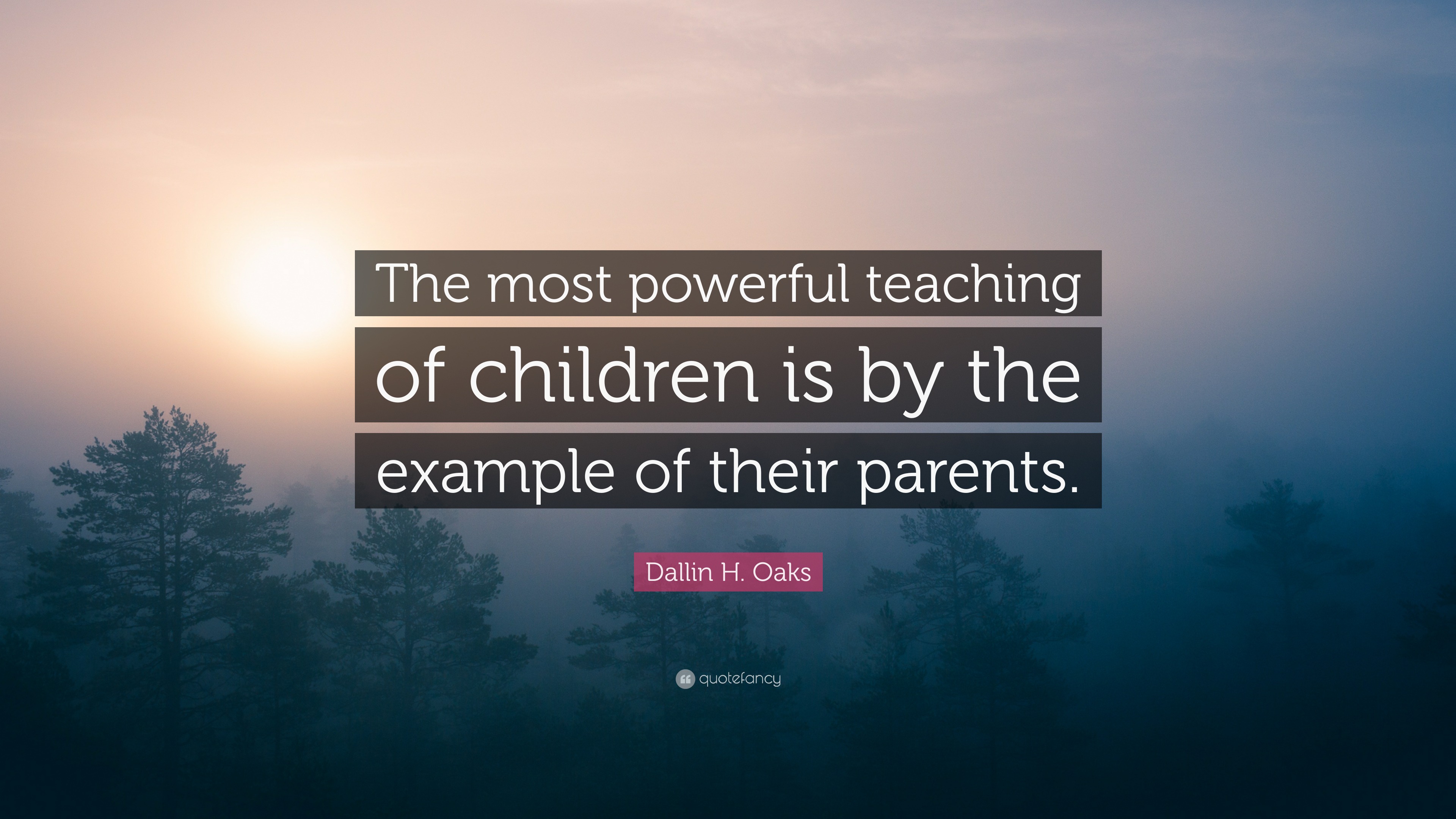 Dallin H. Oaks Quote: “The most powerful teaching of children is by the ...