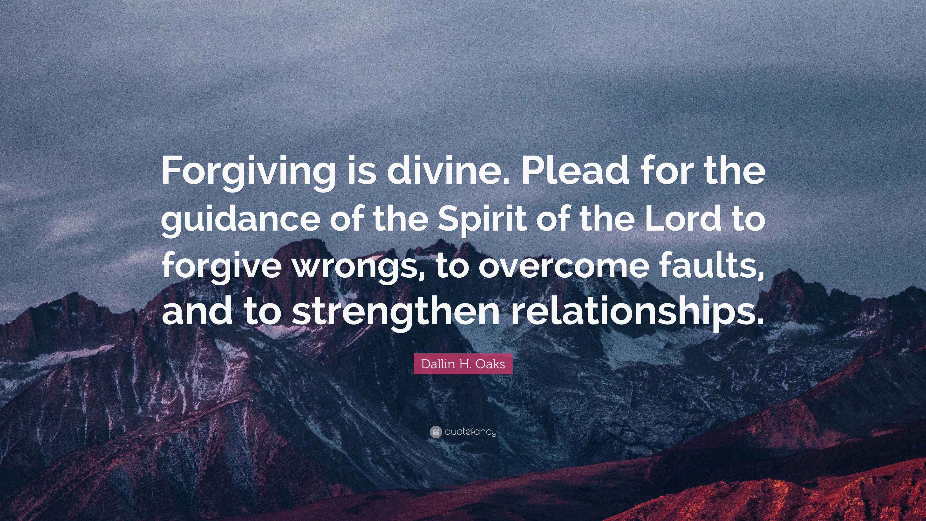 Dallin H. Oaks Quote: “Forgiving is divine. Plead for the guidance of ...