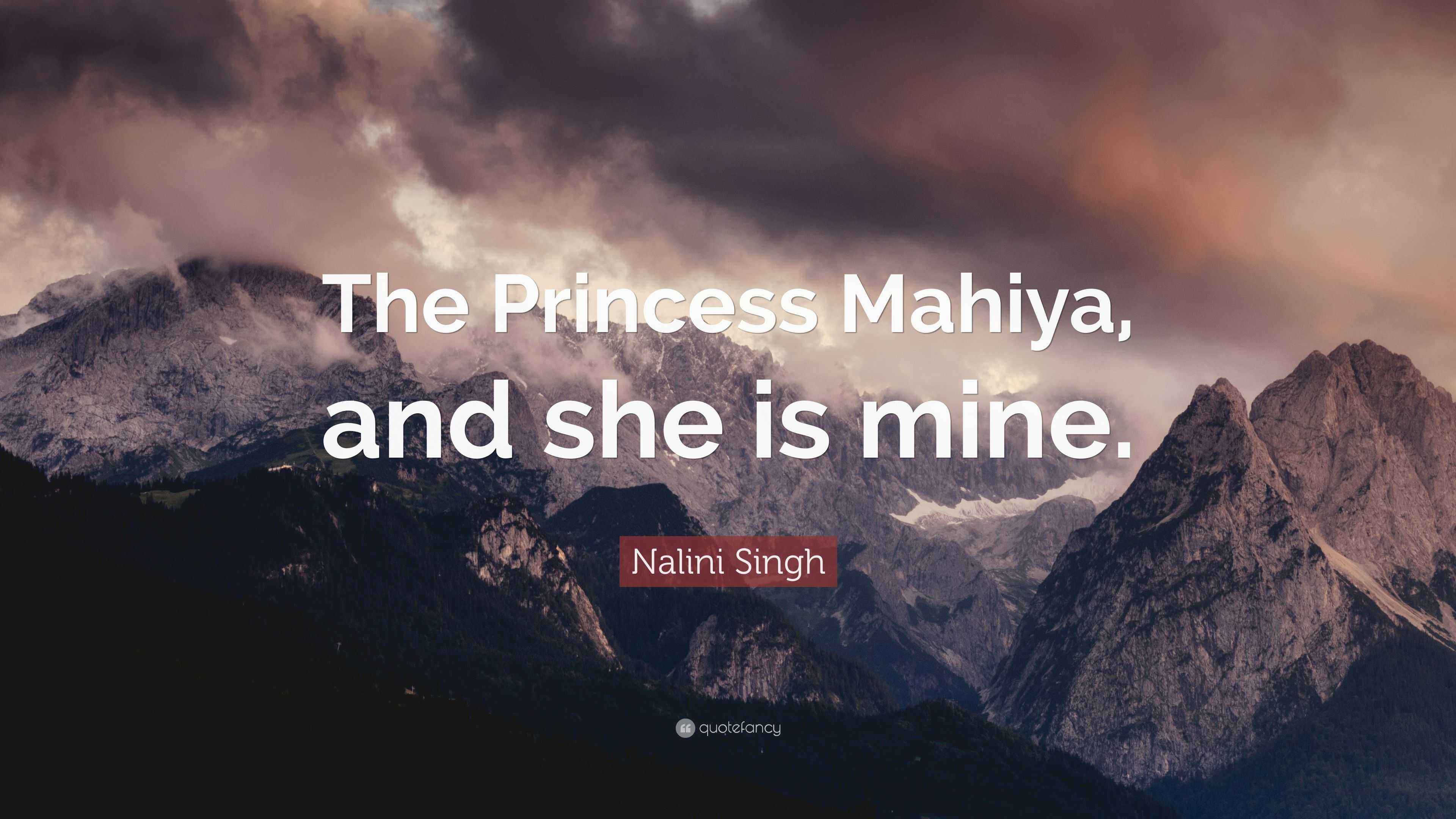 Nalini Singh Quote: “The Princess Mahiya, and she is mine.”