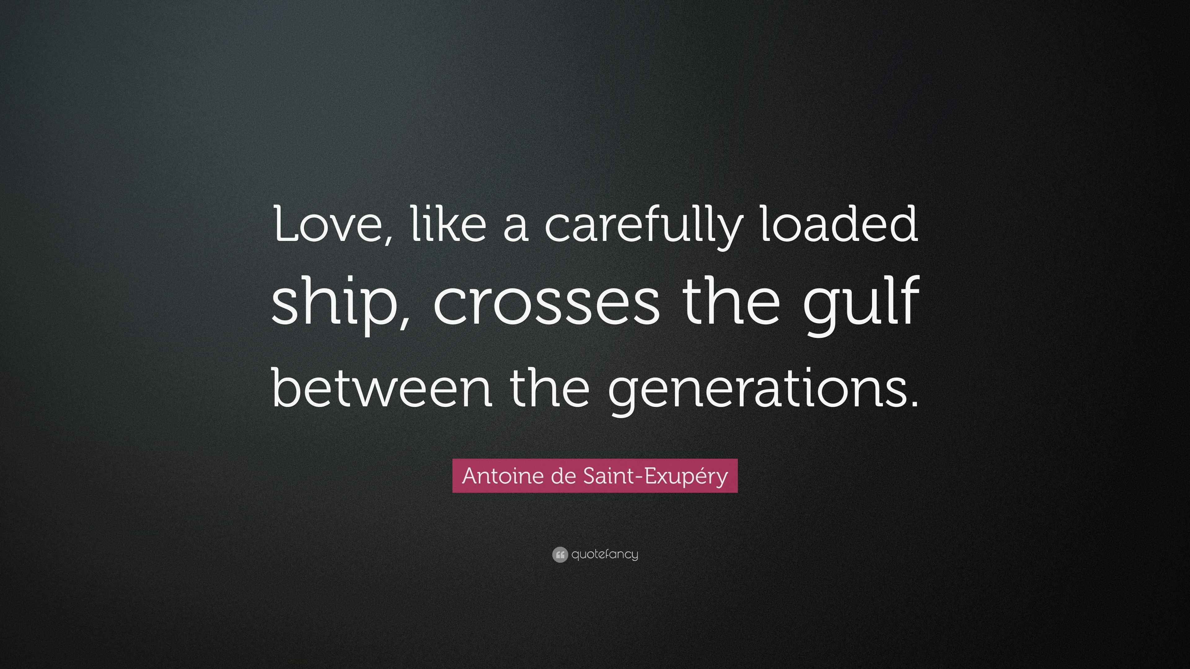 Antoine de Saint-Exupéry Quote: “Love, like a carefully loaded ship ...