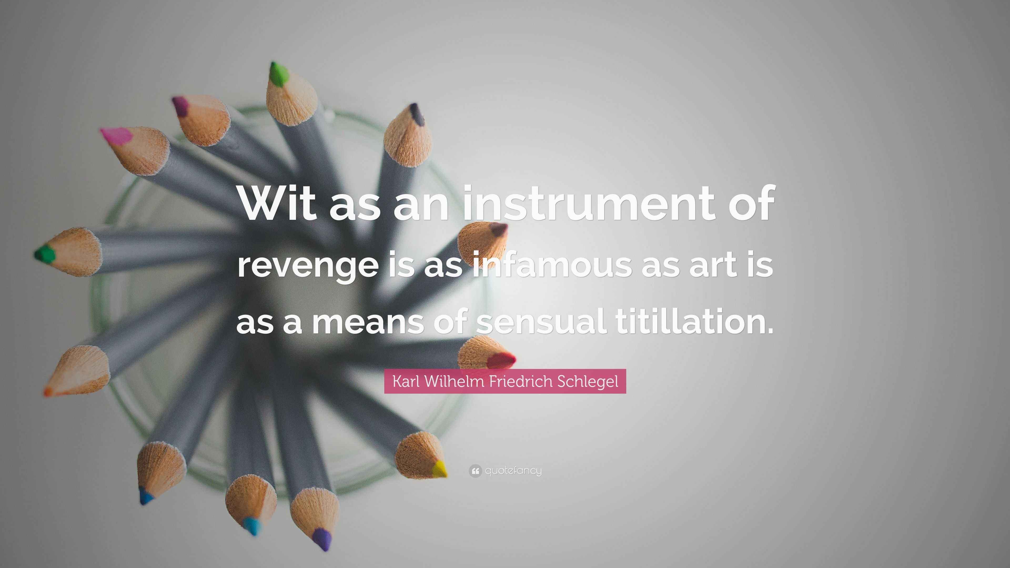 Karl Wilhelm Friedrich Schlegel Quote: “Wit as an instrument of revenge ...