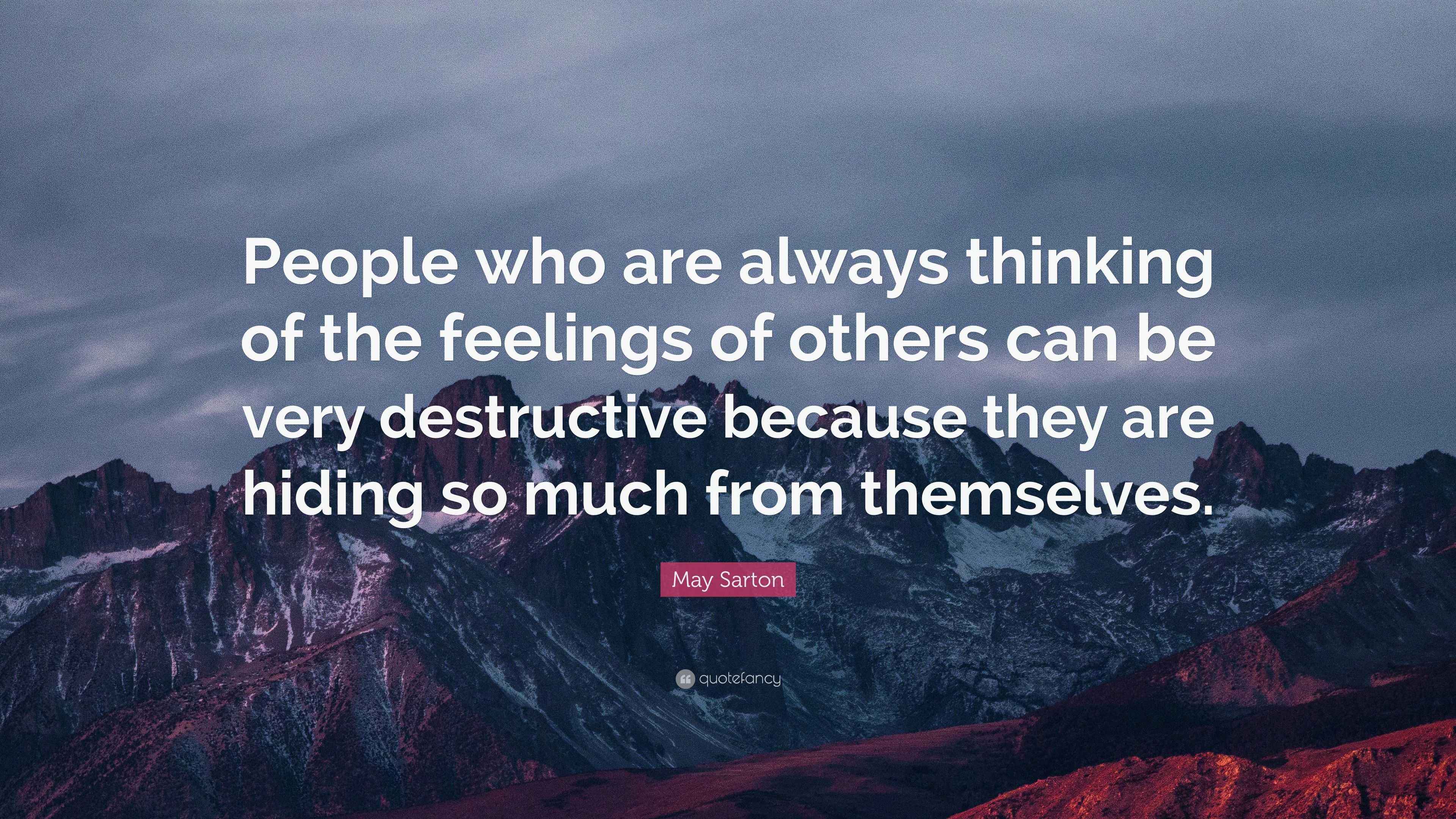 May Sarton Quote: “People who are always thinking of the feelings of ...