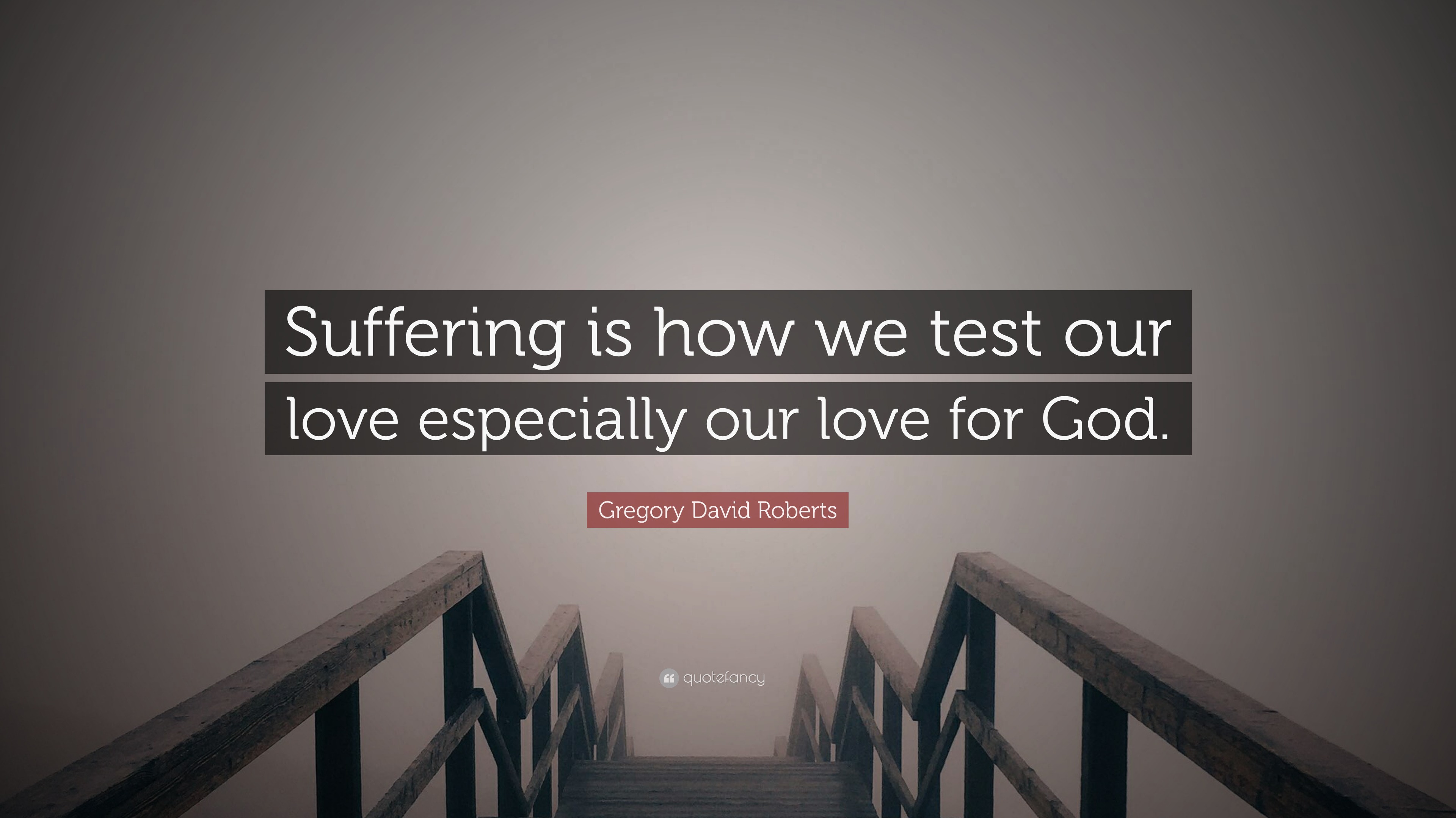 Gregory David Roberts Quote: “Suffering is how we test our love ...