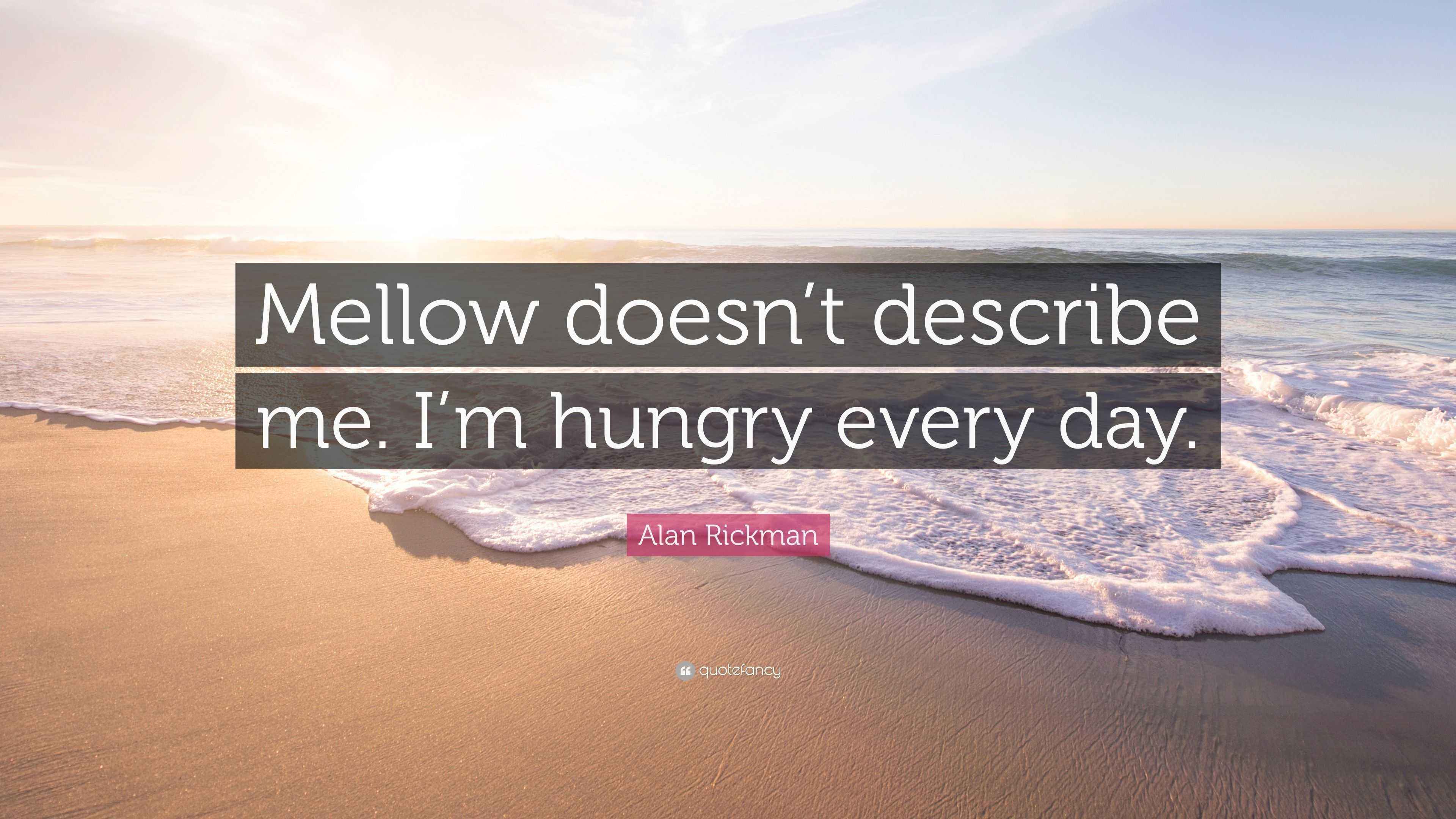 Alan Rickman Quote: “Mellow doesn’t describe me. I’m hungry every day.”