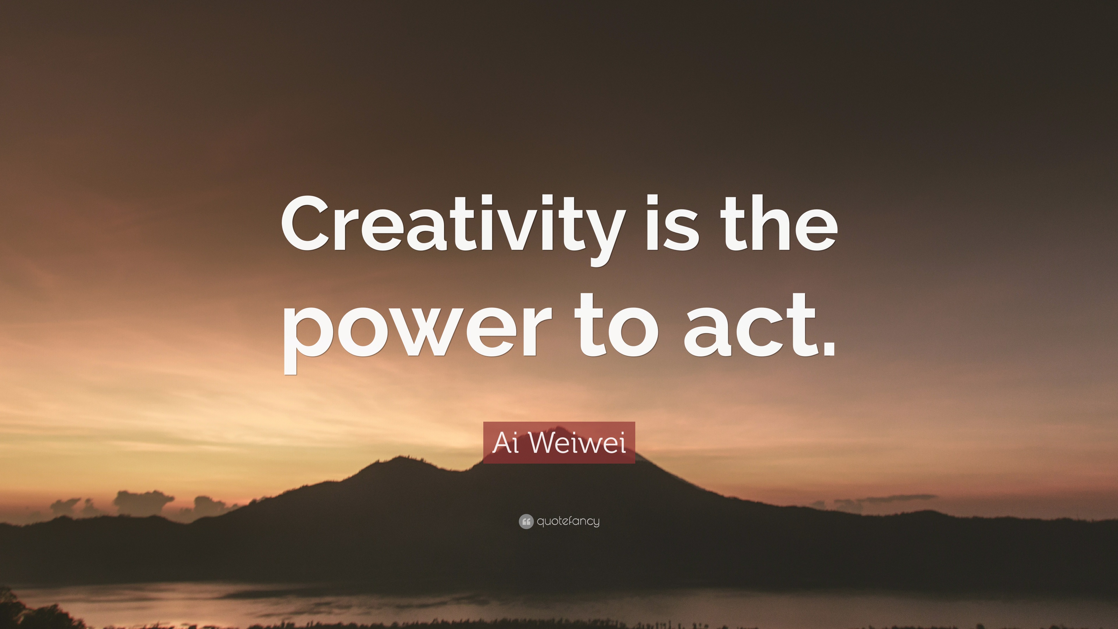 Ai Weiwei Quote: “Creativity is the power to act.”