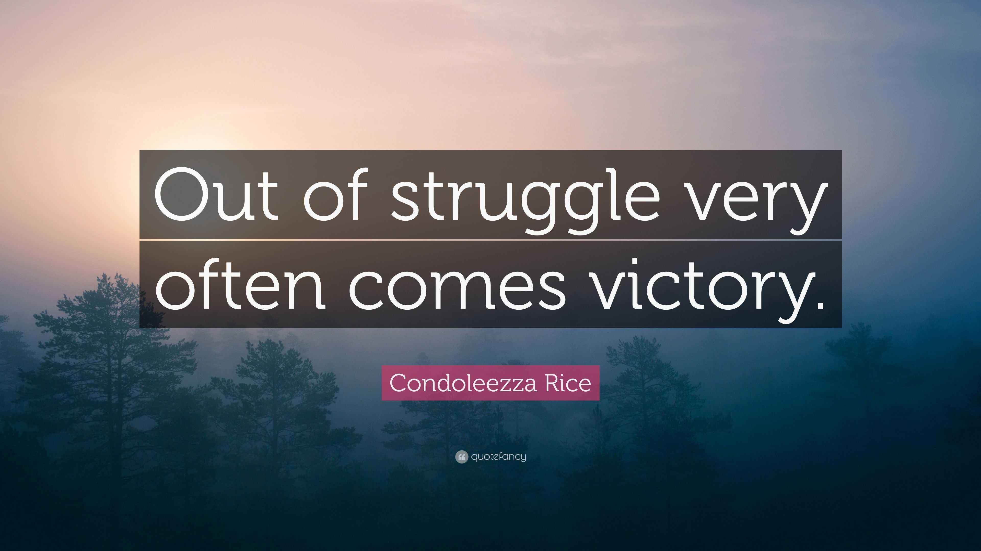 Condoleezza Rice Quote: “Out of struggle very often comes victory.”